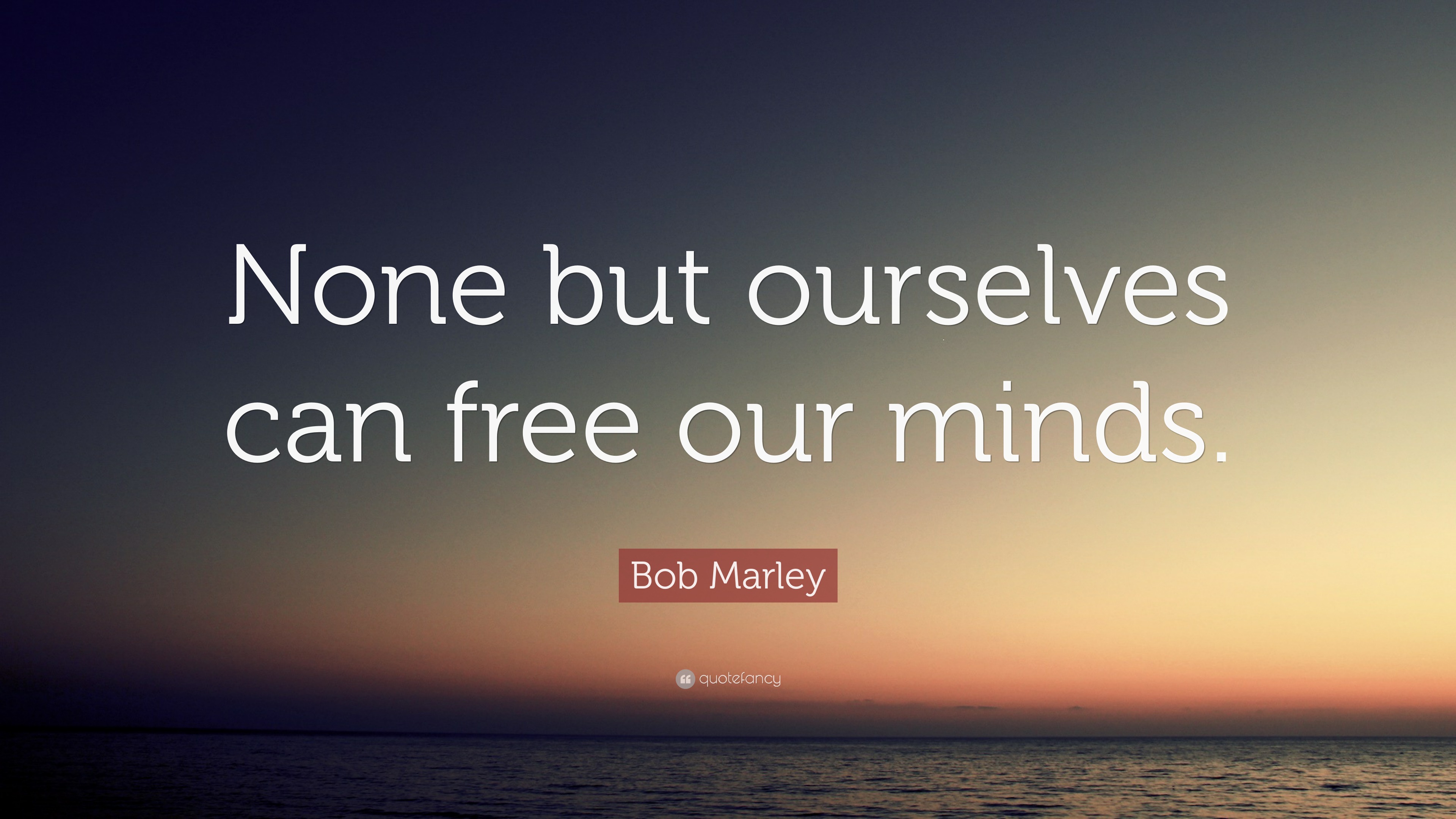 Bob Marley Quote: “None but ourselves can free our minds.”