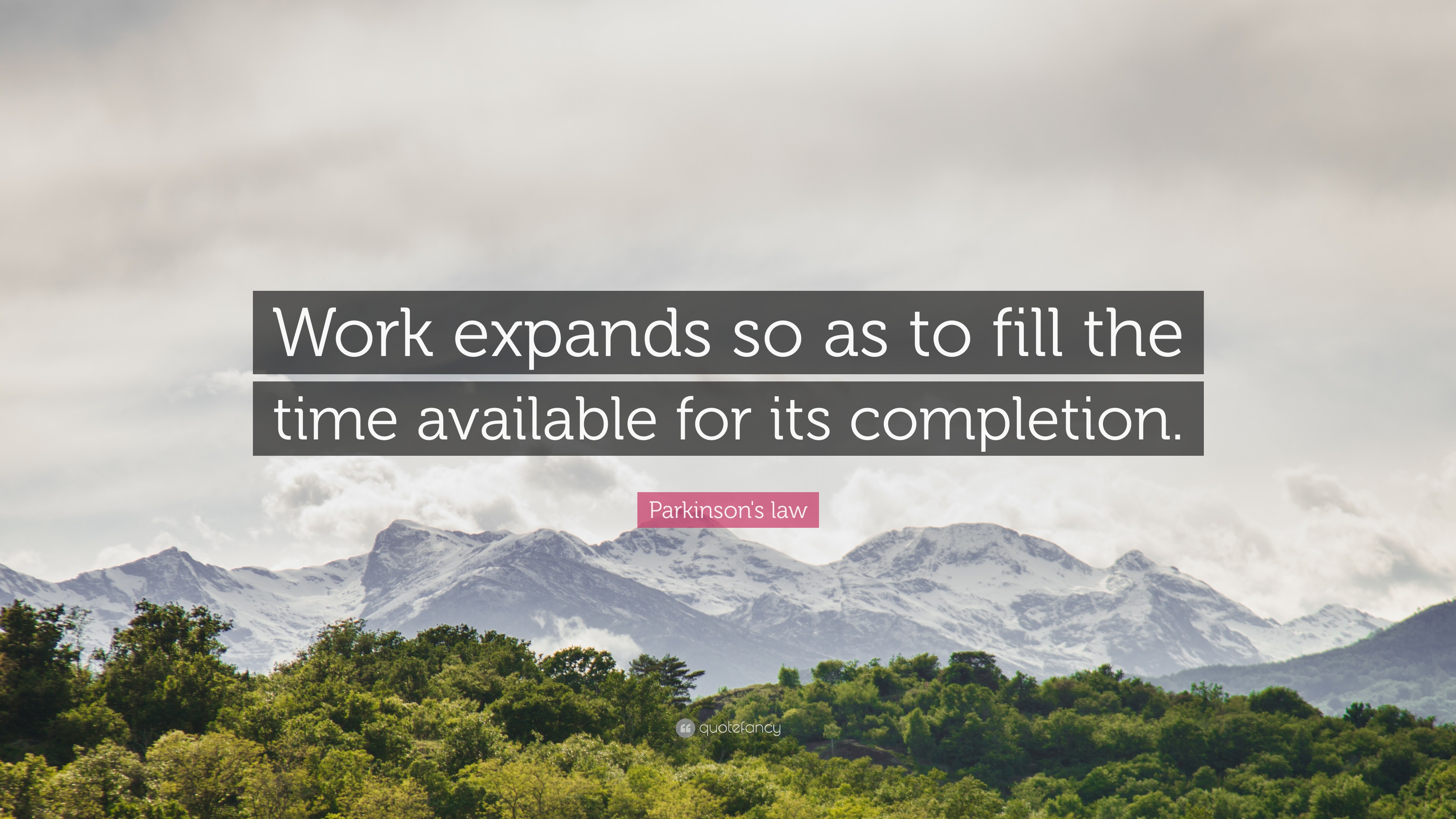 Parkinson's law Quote: “Work expands so as to fill the time available ...