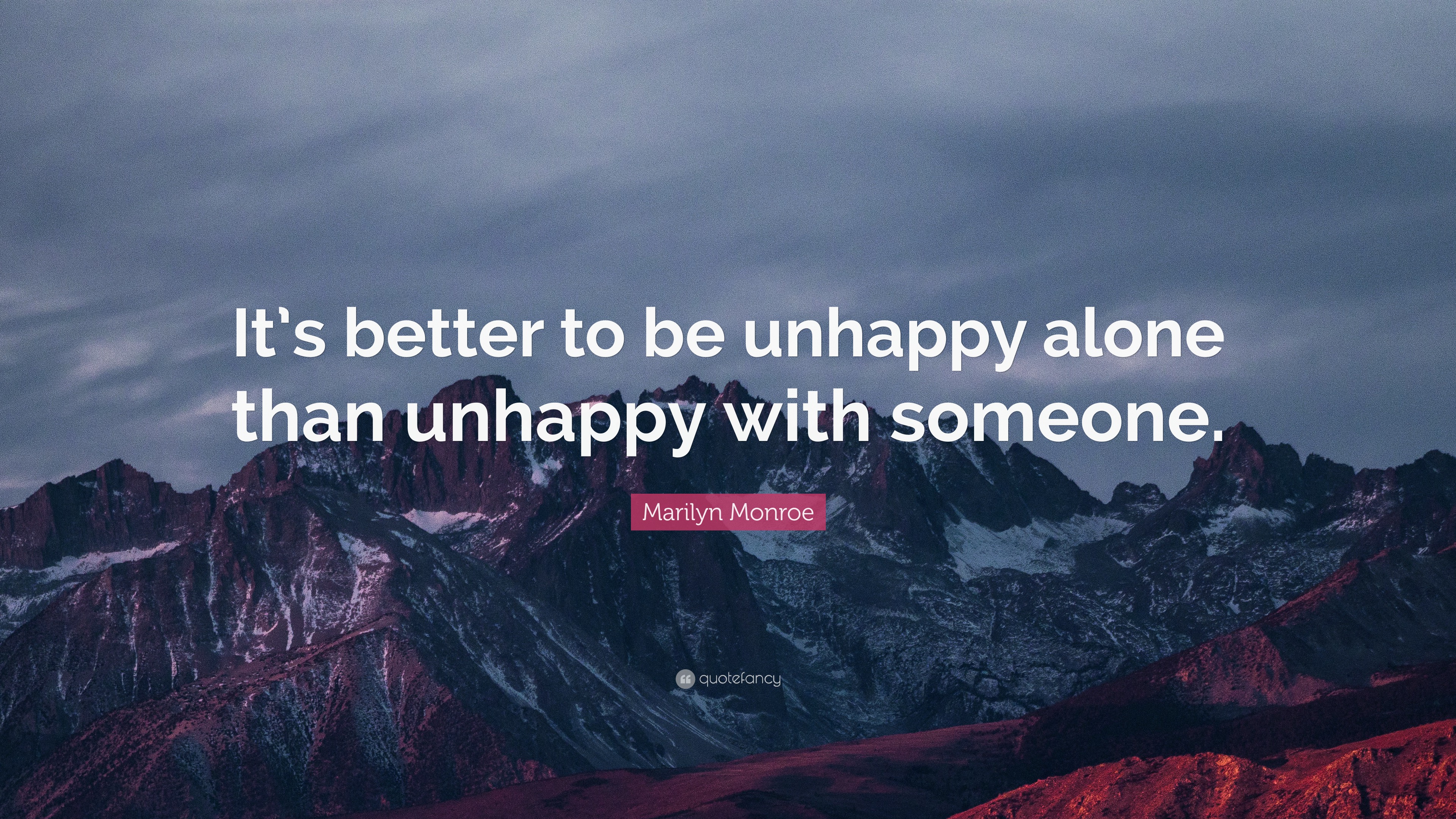 Marilyn Monroe Quote: “It’s better to be unhappy alone than unhappy ...