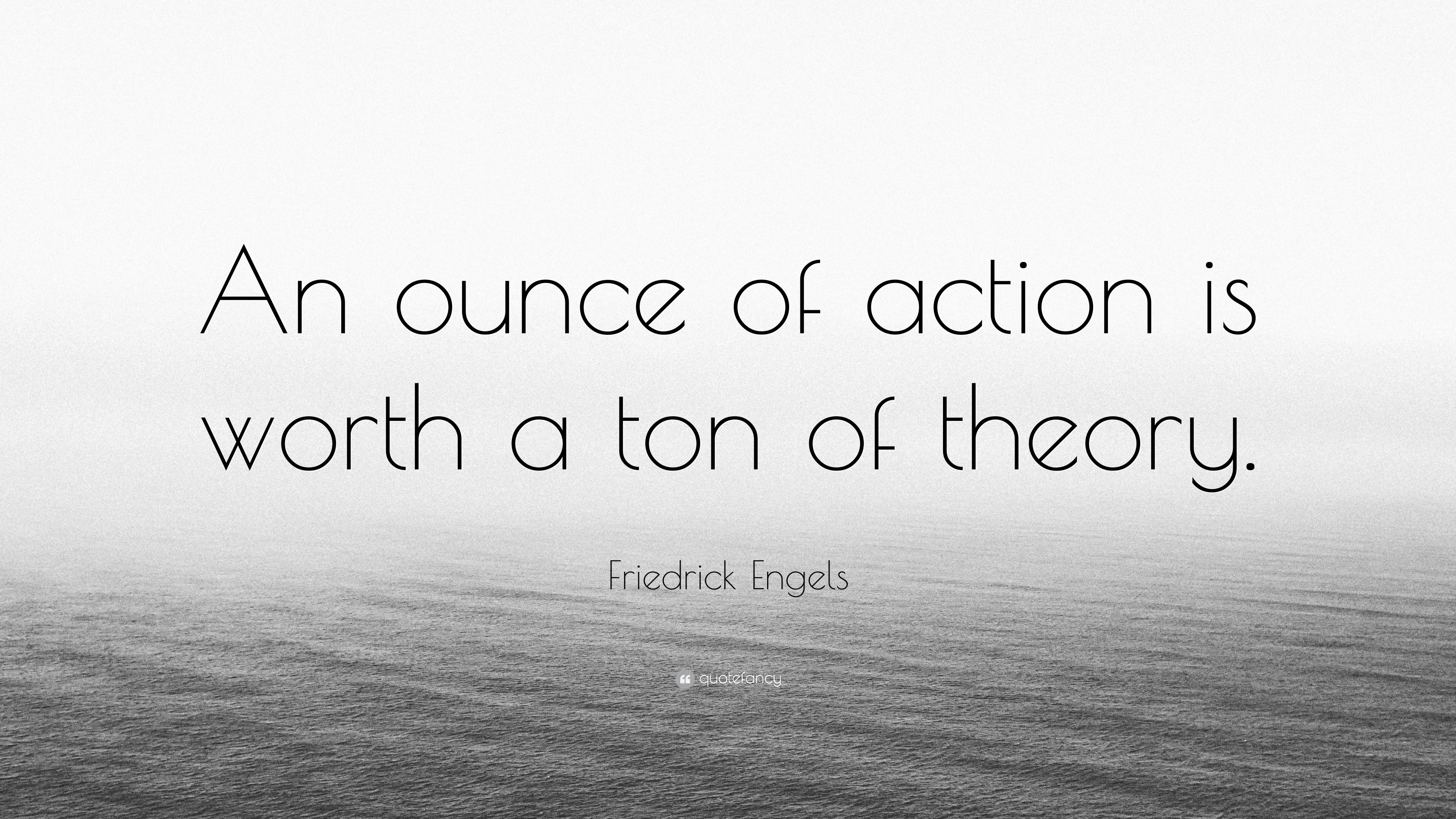 Friedrick Engels Quote: “An ounce of action is worth a ton of theory.”