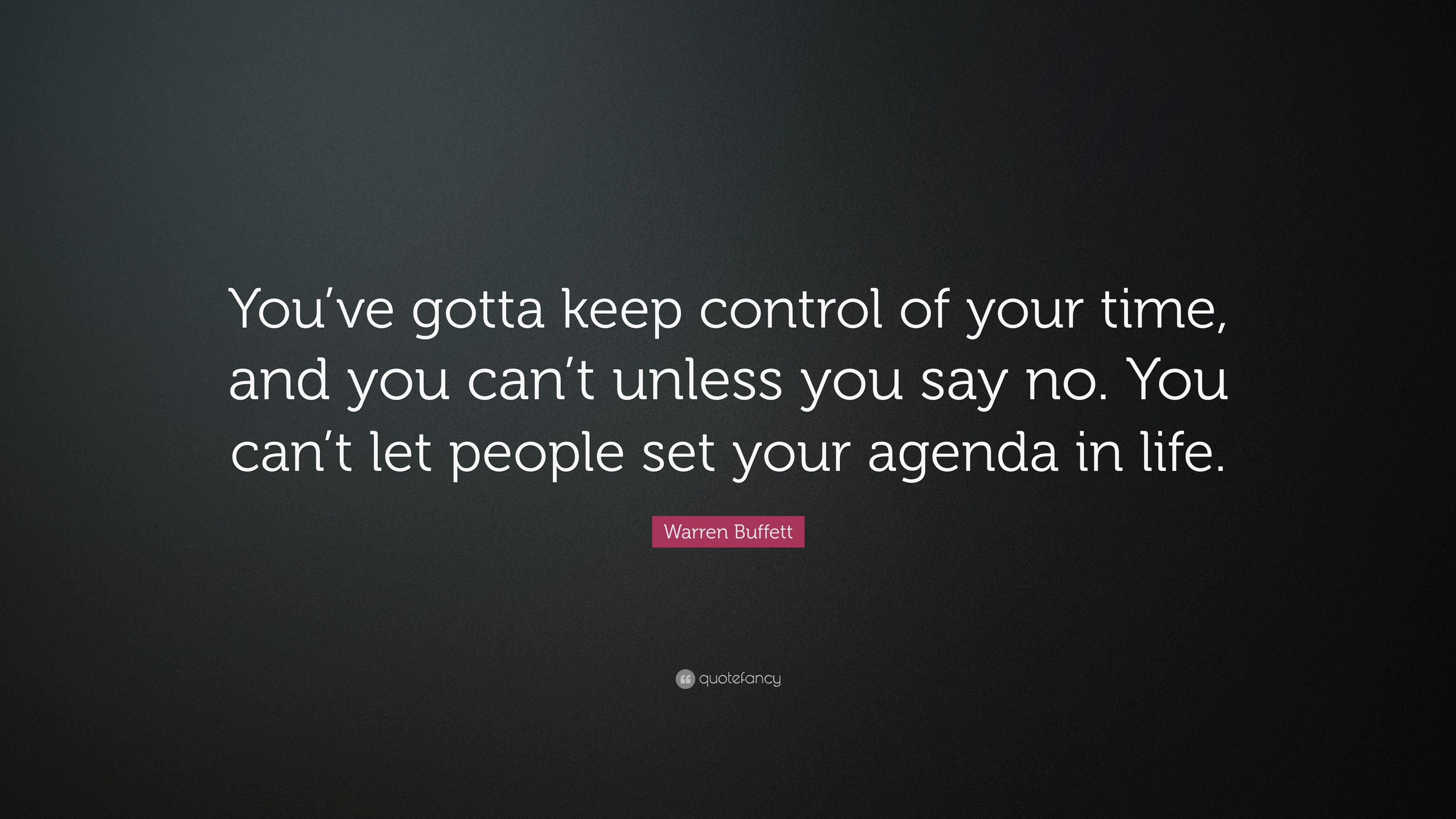 Warren Buffett Quote: “You’ve gotta keep control of your time, and you ...