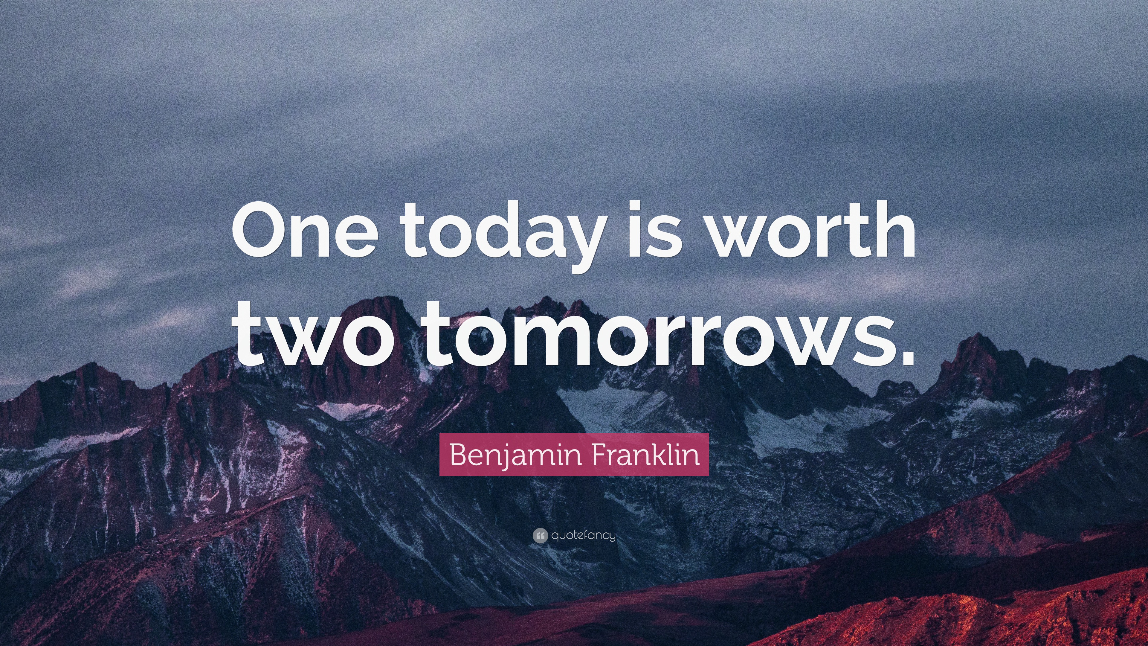 Benjamin Franklin Quote: “One today is worth two tomorrows.”