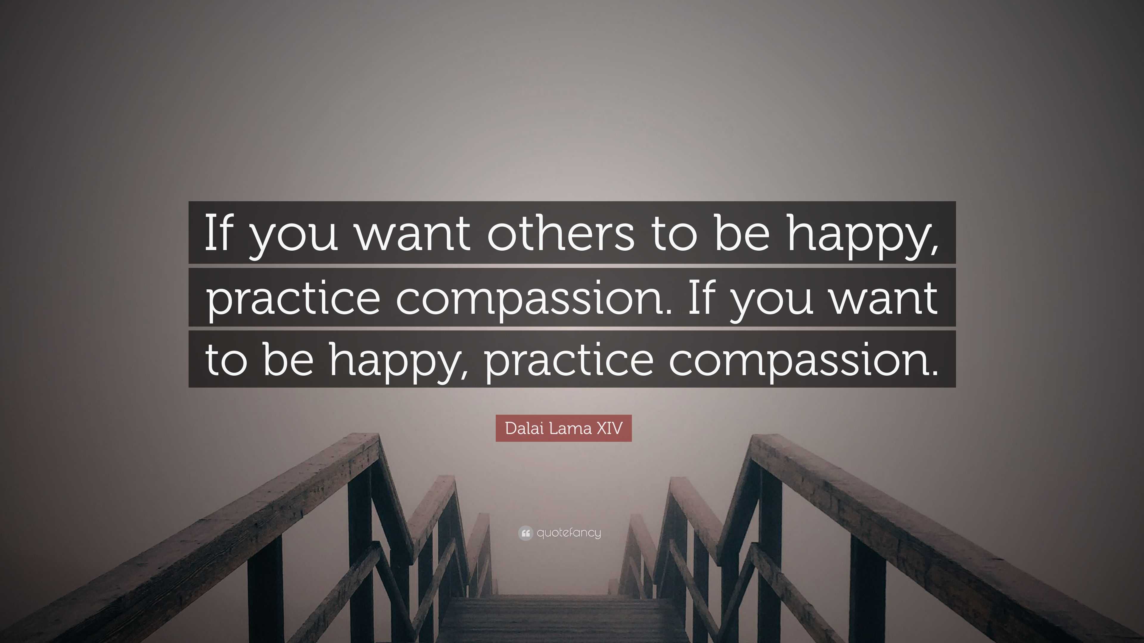 Dalai Lama XIV Quote: “If you want others to be happy, practice ...
