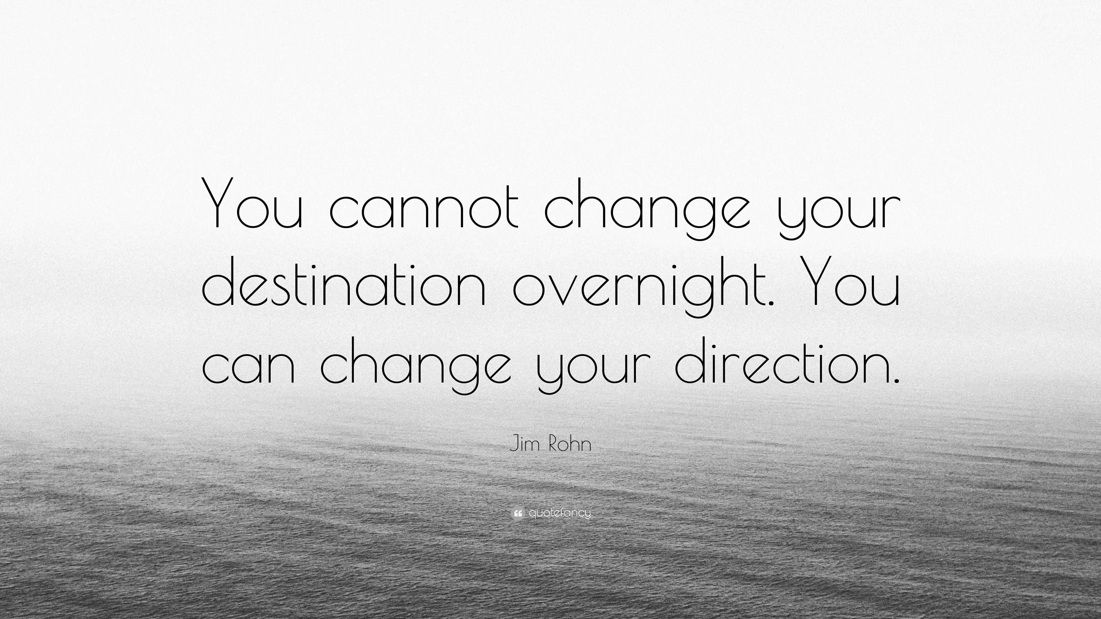 Jim Rohn Quote: “You cannot change your destination overnight. You can ...