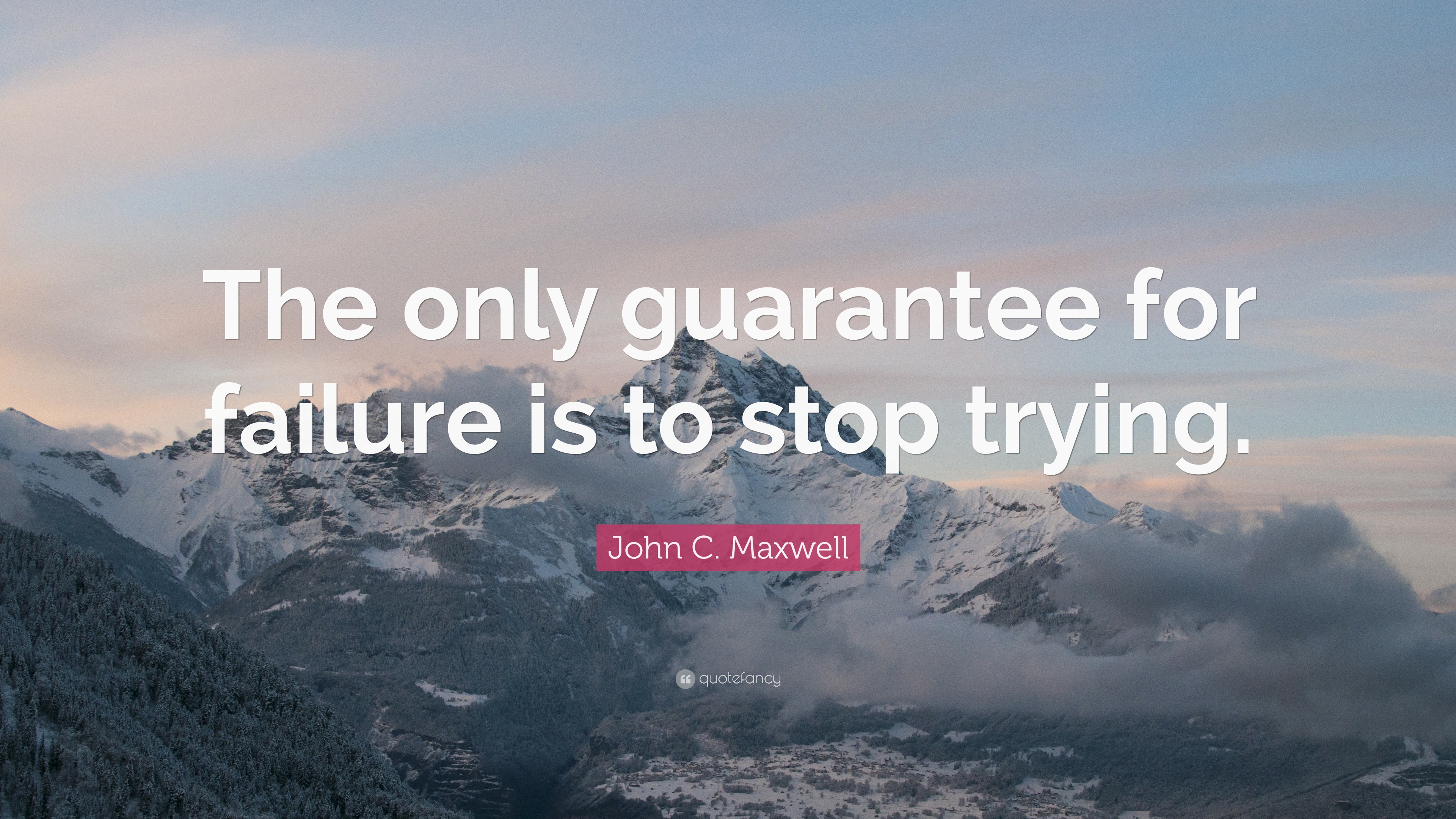 John C. Maxwell Quote: “The only guarantee for failure is to stop trying.”