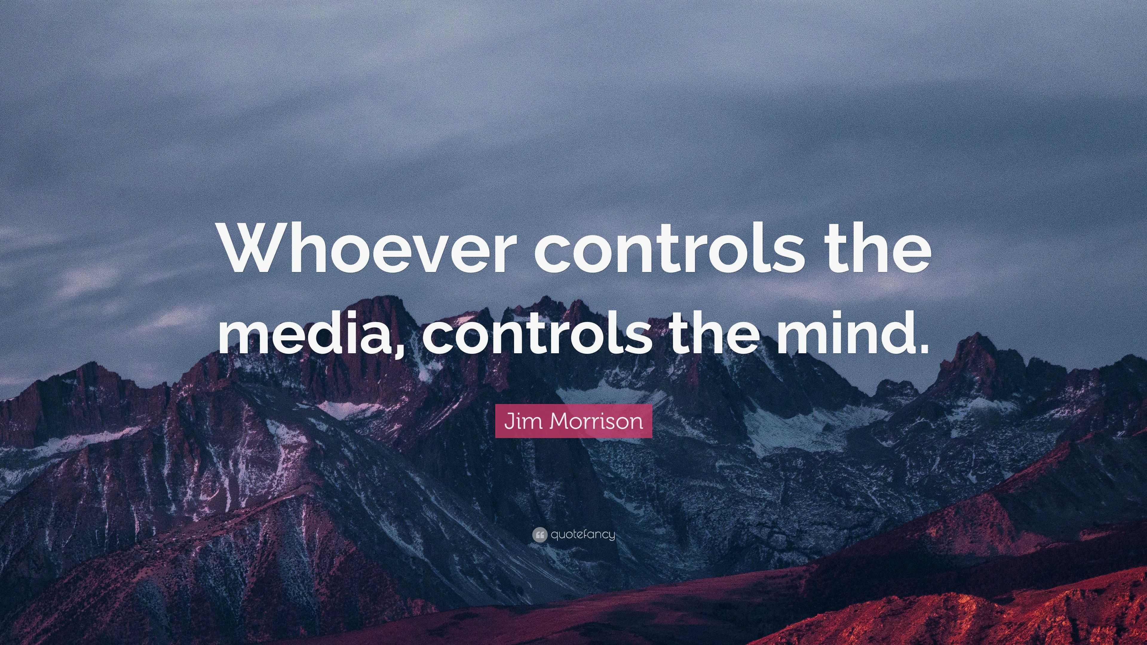 Jim Morrison Quote: “Whoever controls the media, controls the mind.”