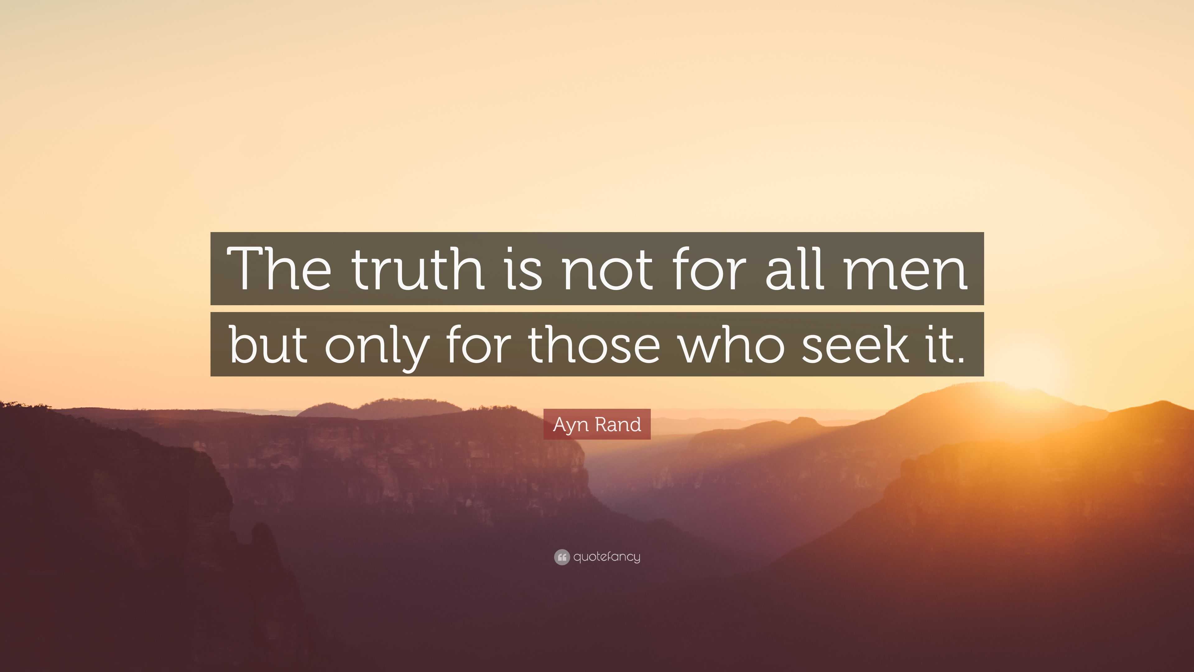 Ayn Rand Quote: “The truth is not for all men but only for those who ...