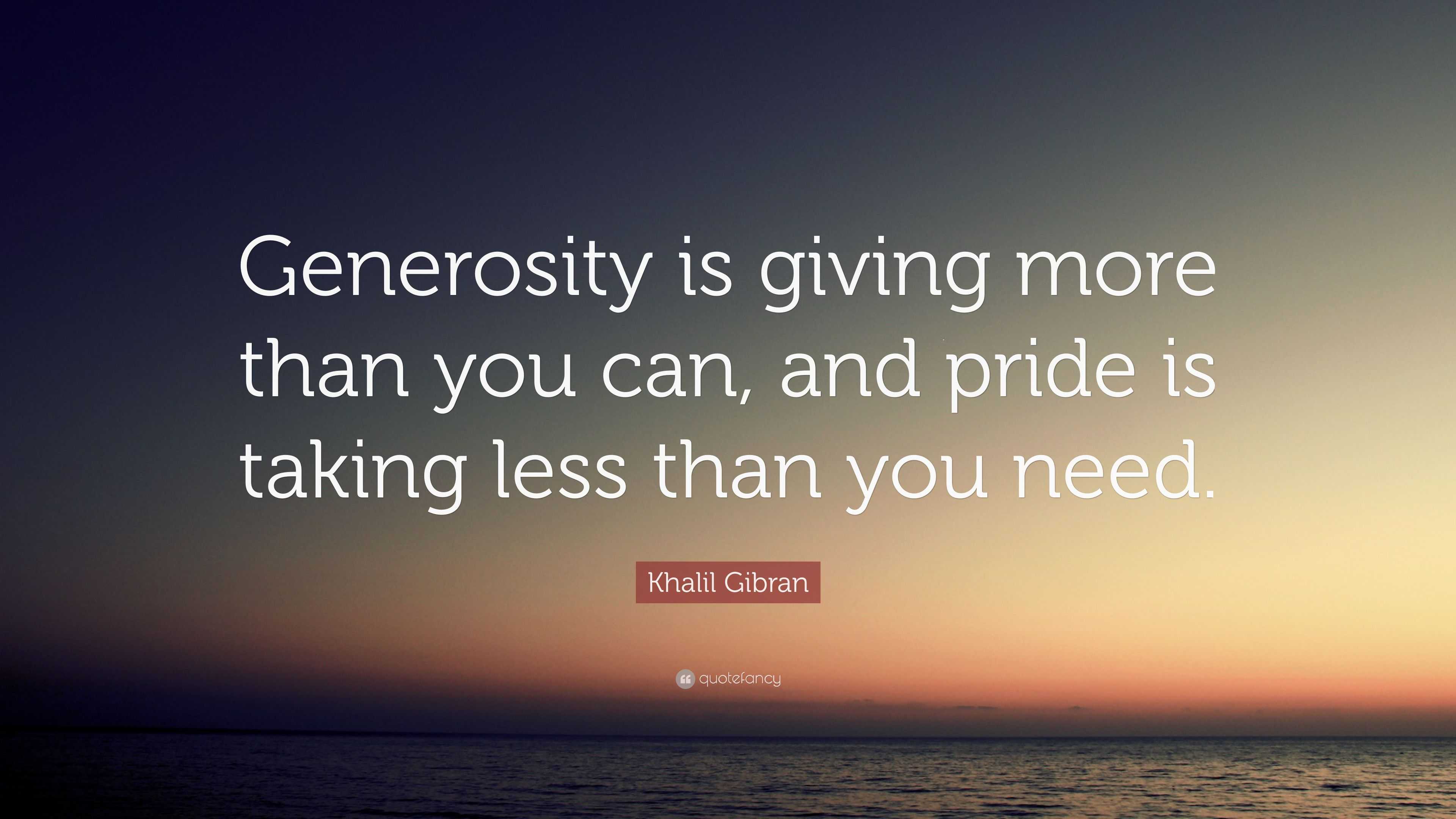 Khalil Gibran Quote: “Generosity is giving more than you can, and pride ...