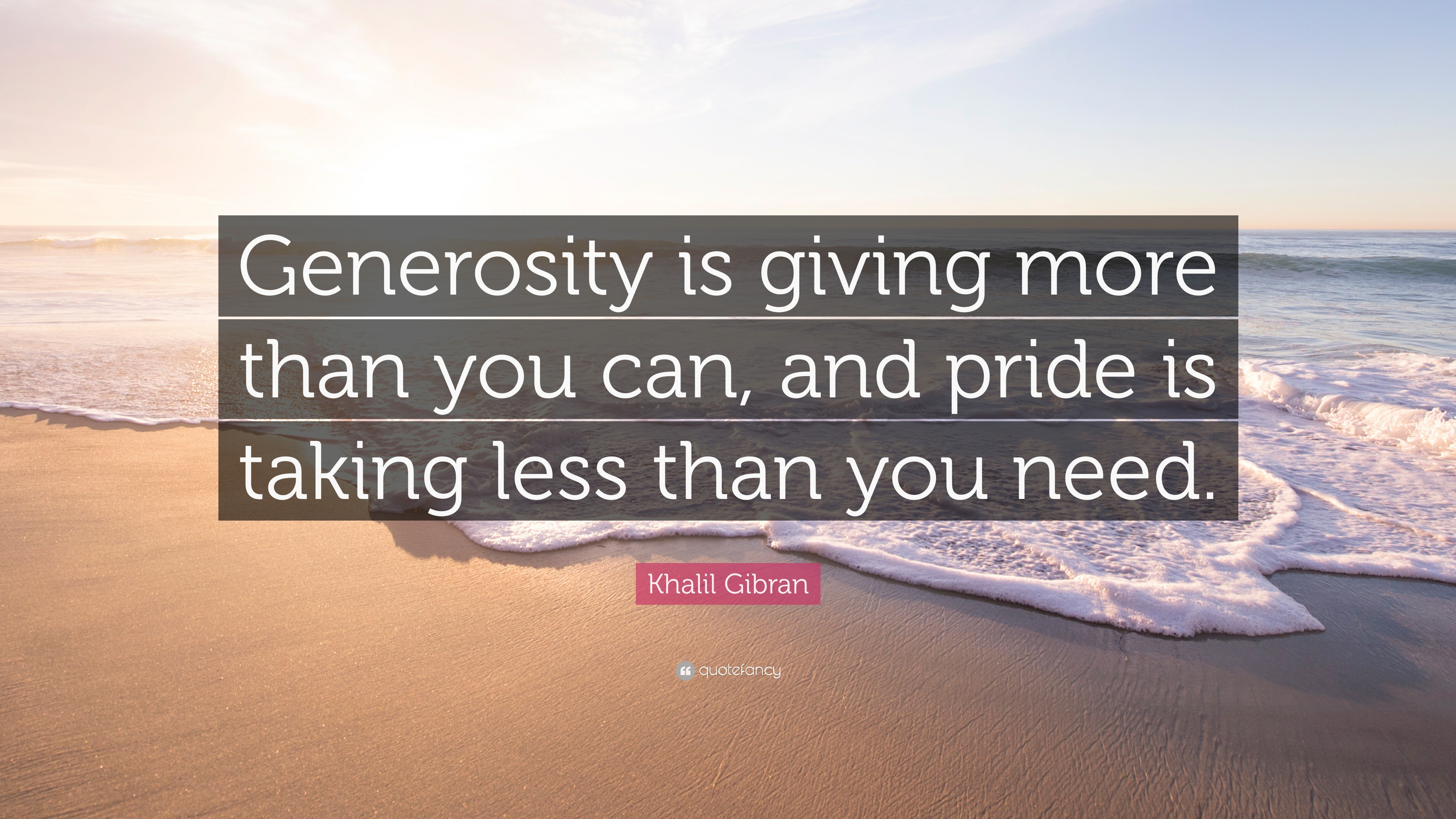 Khalil Gibran Quote: “Generosity is giving more than you can, and pride ...