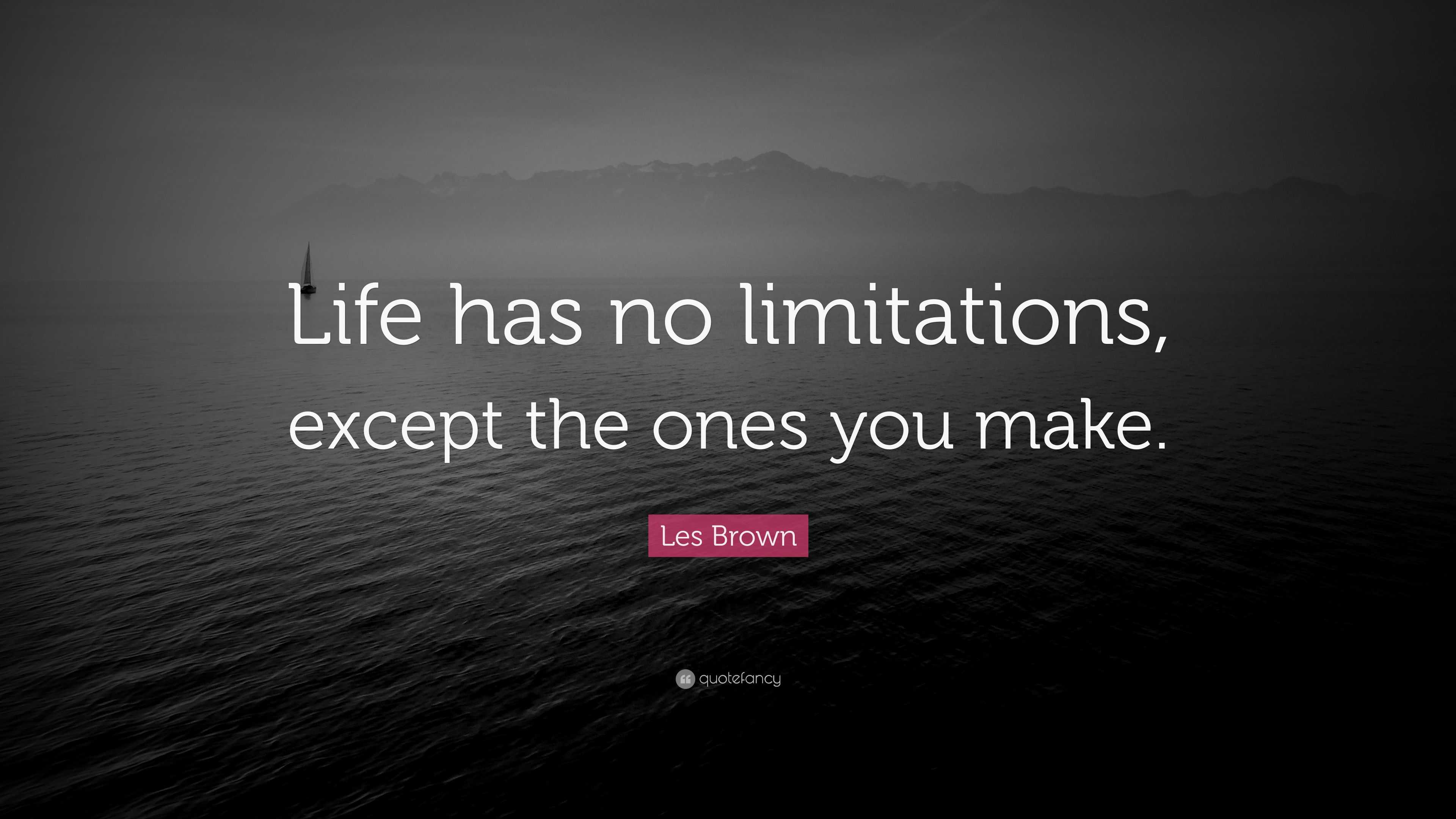 Les Brown Quote: “Life has no limitations, except the ones you make.”