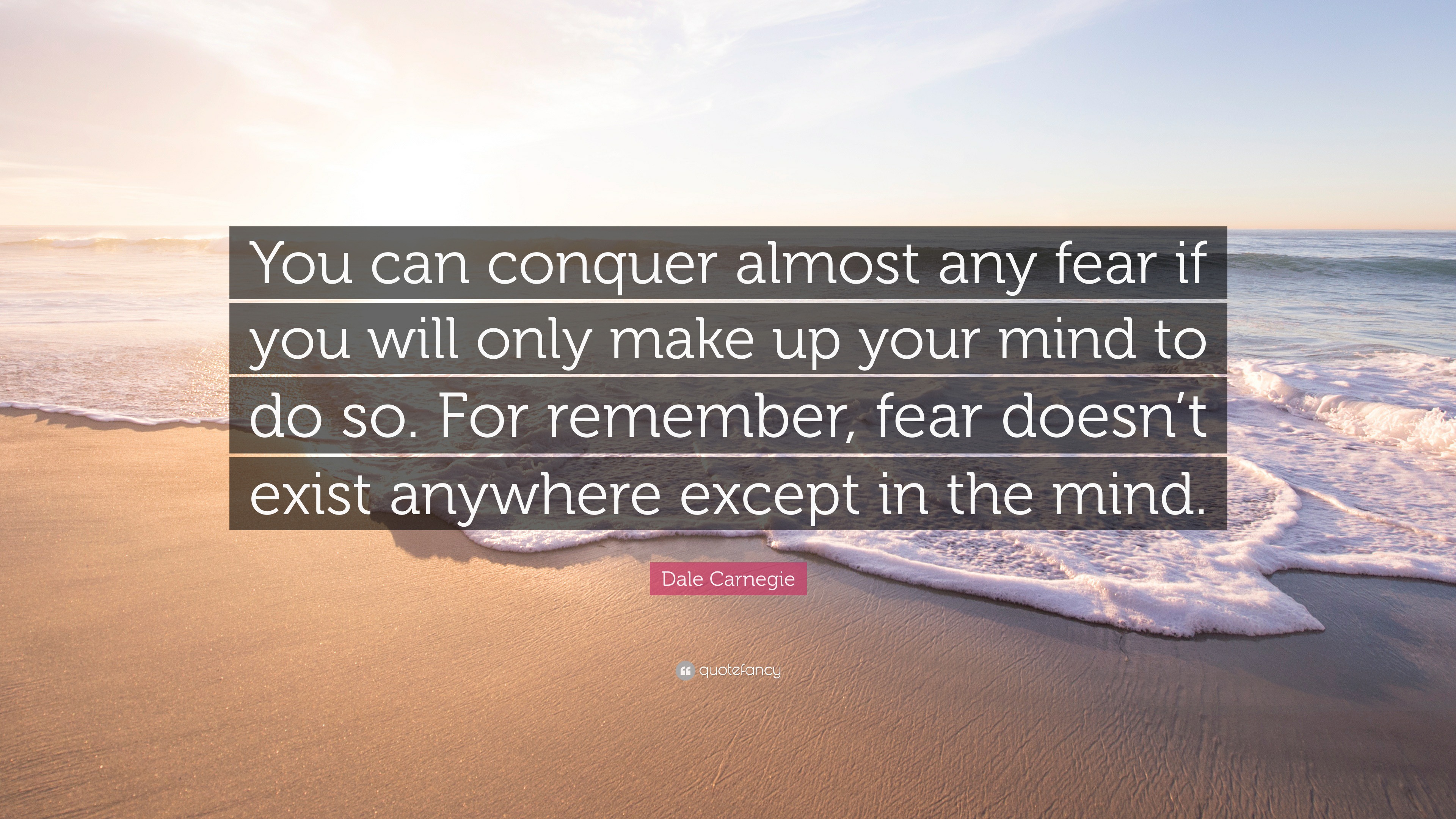 Dale Carnegie Quote: “You can conquer almost any fear if you will only ...