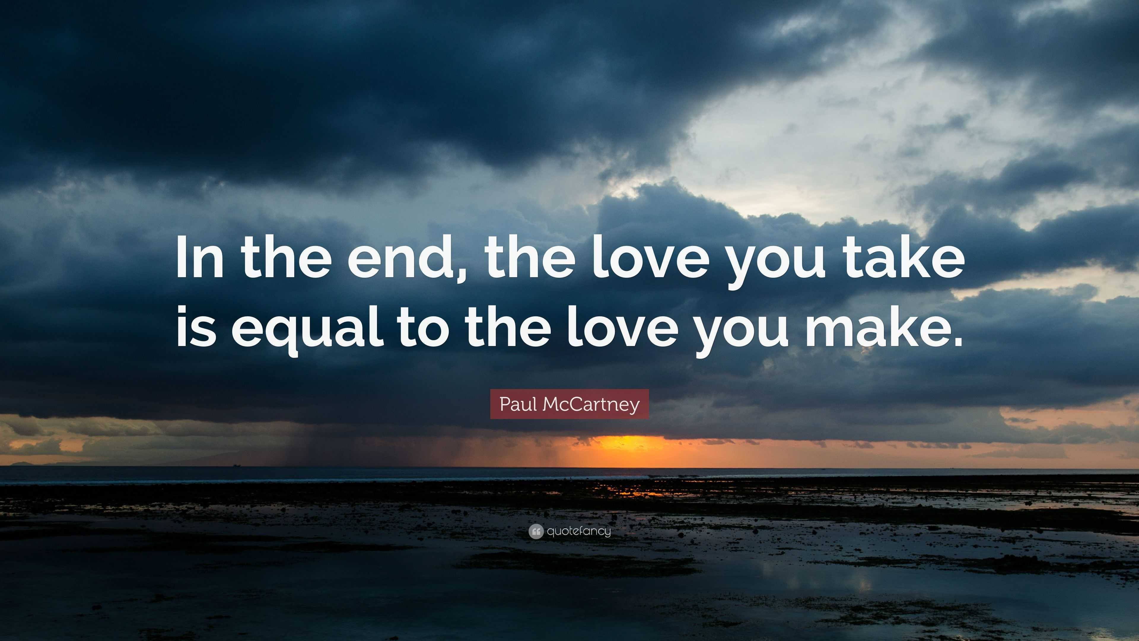 Paul McCartney Quote: “In the end, the love you take is equal to the ...