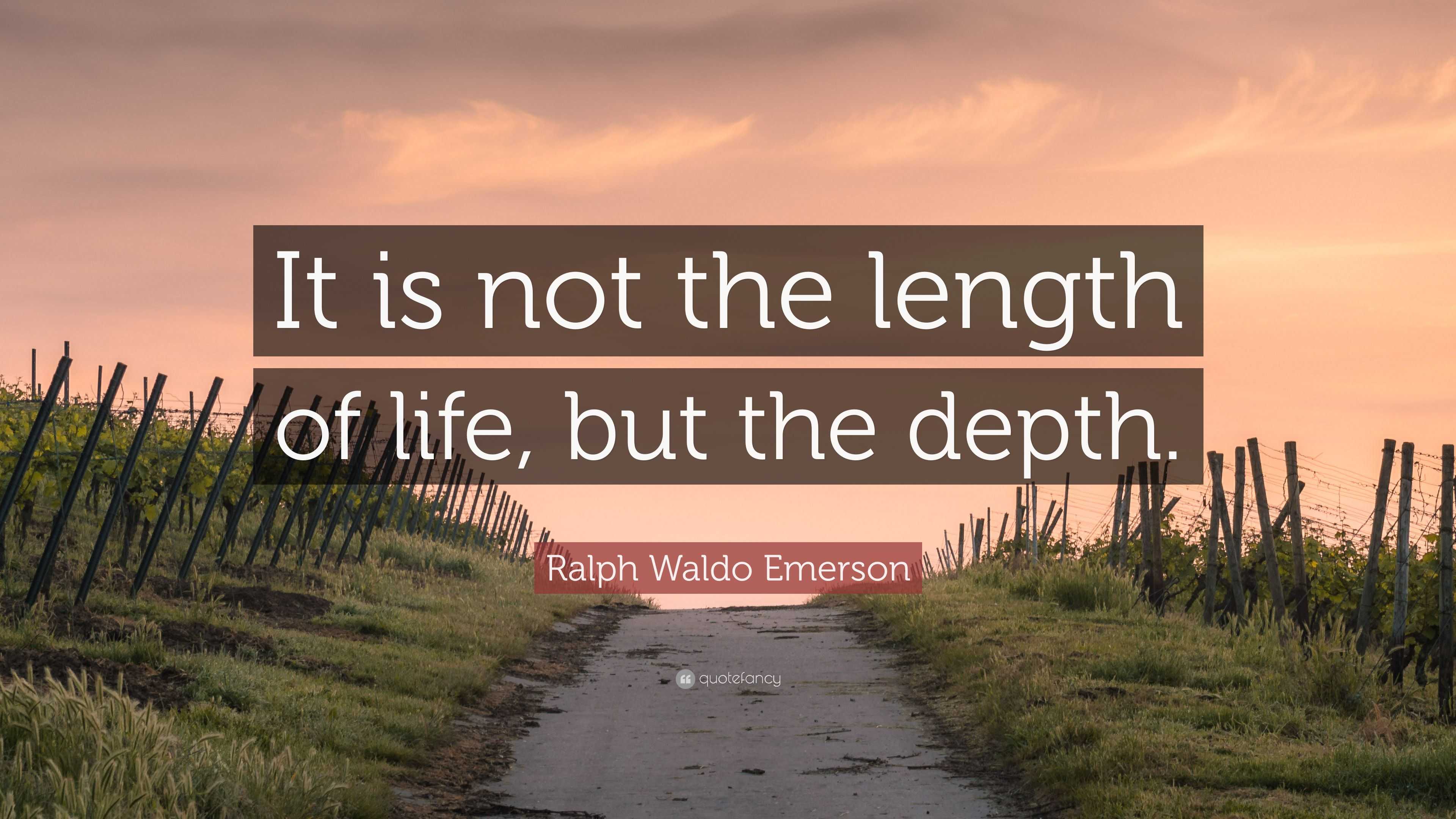 Ralph Waldo Emerson Quote: “It is not the length of life, but the depth.”