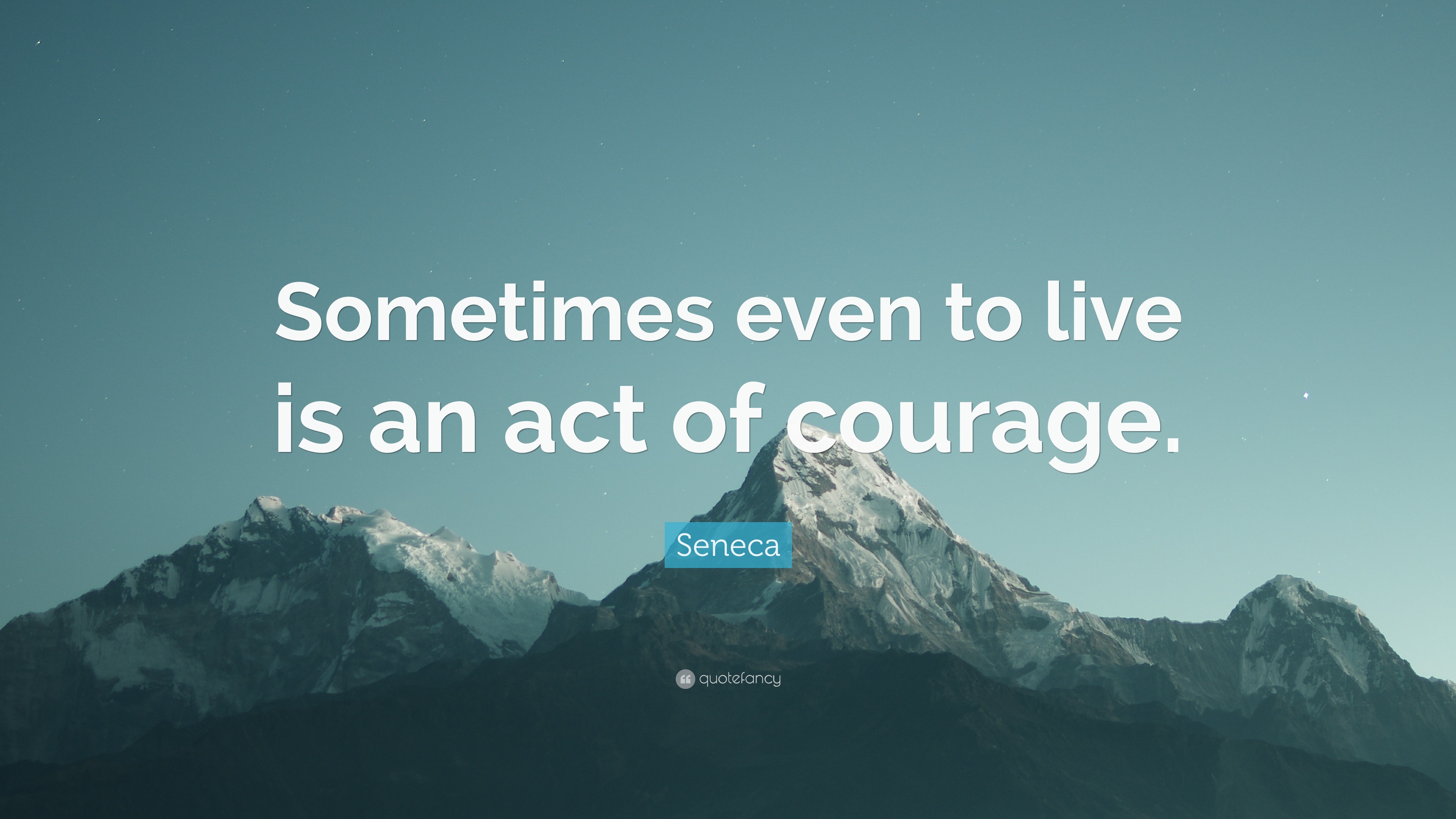 Seneca Quote: “Sometimes even to live is an act of courage.”