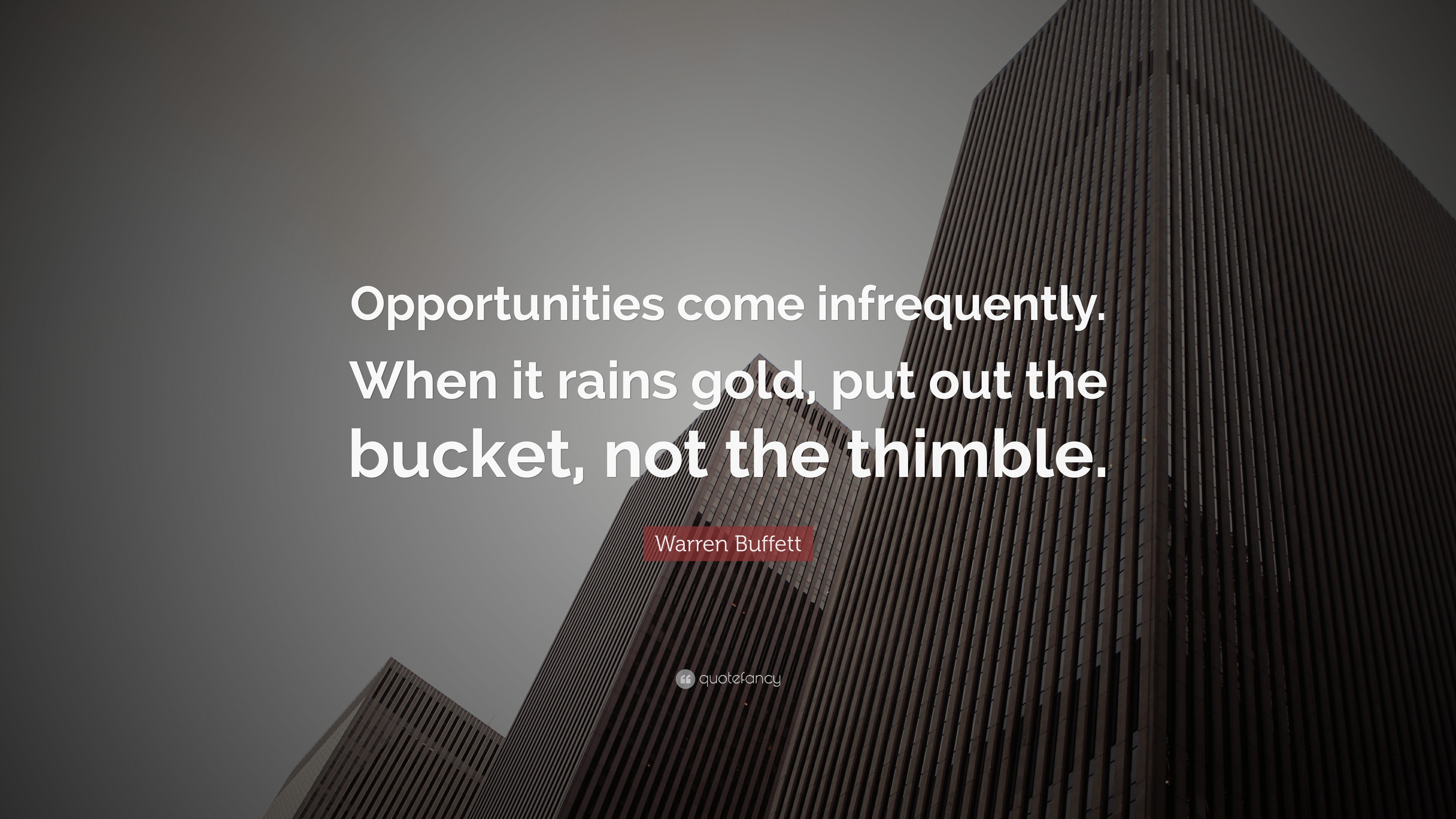 Warren Buffett Quote: “Opportunities come infrequently. When it rains ...
