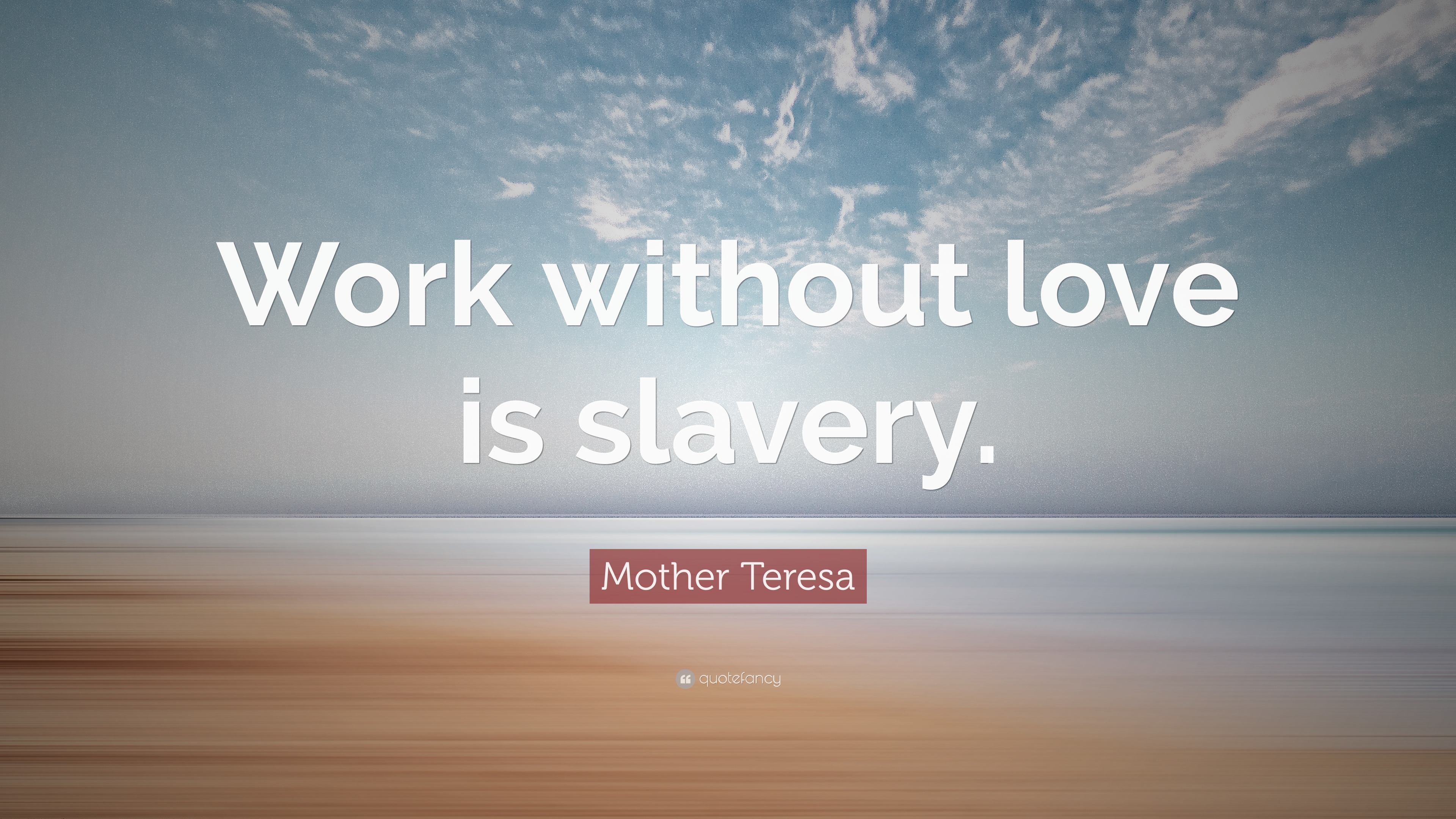 Mother Teresa Quote: “Work without love is slavery.”