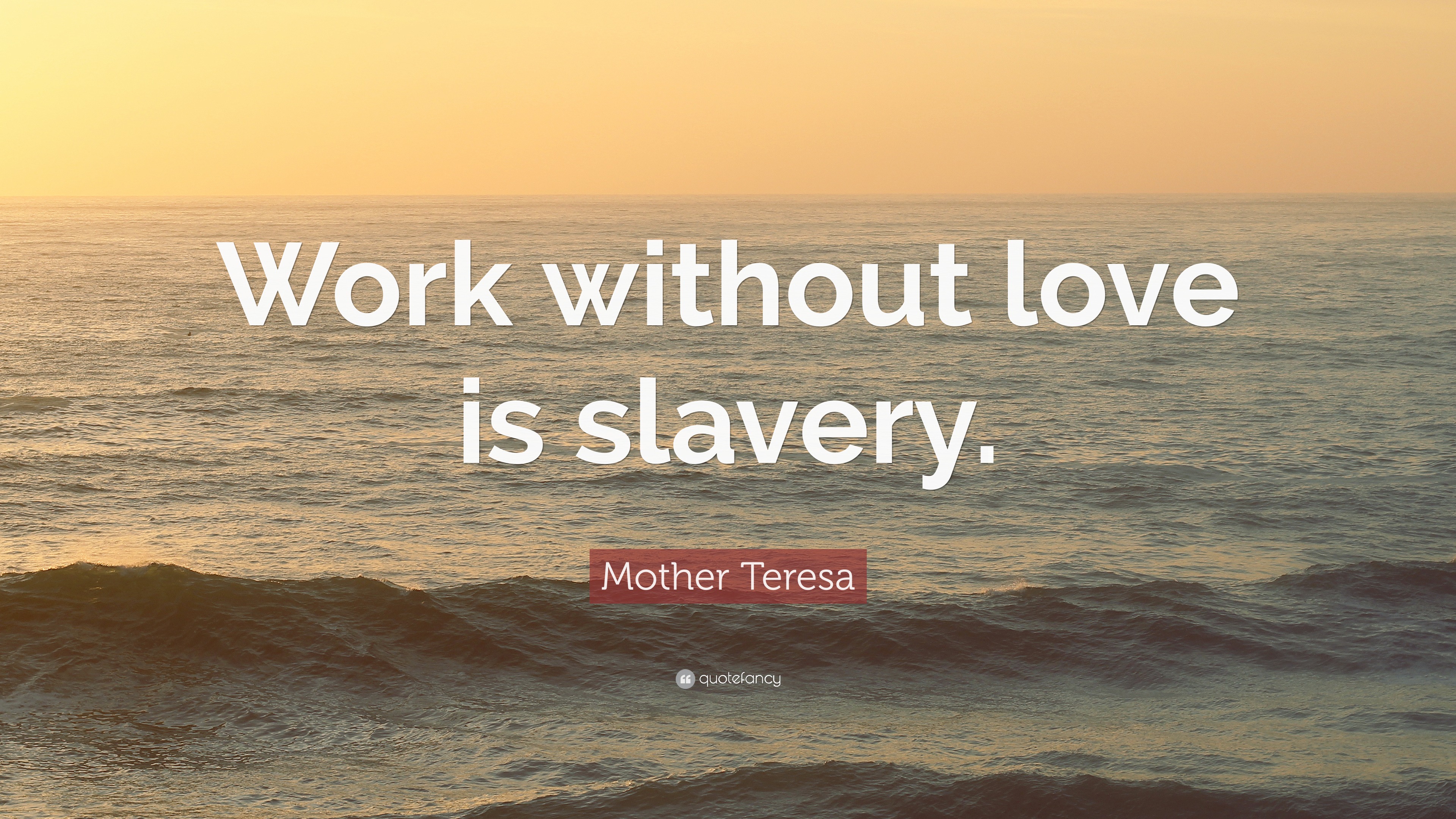 Mother Teresa Quote: “Work without love is slavery.”