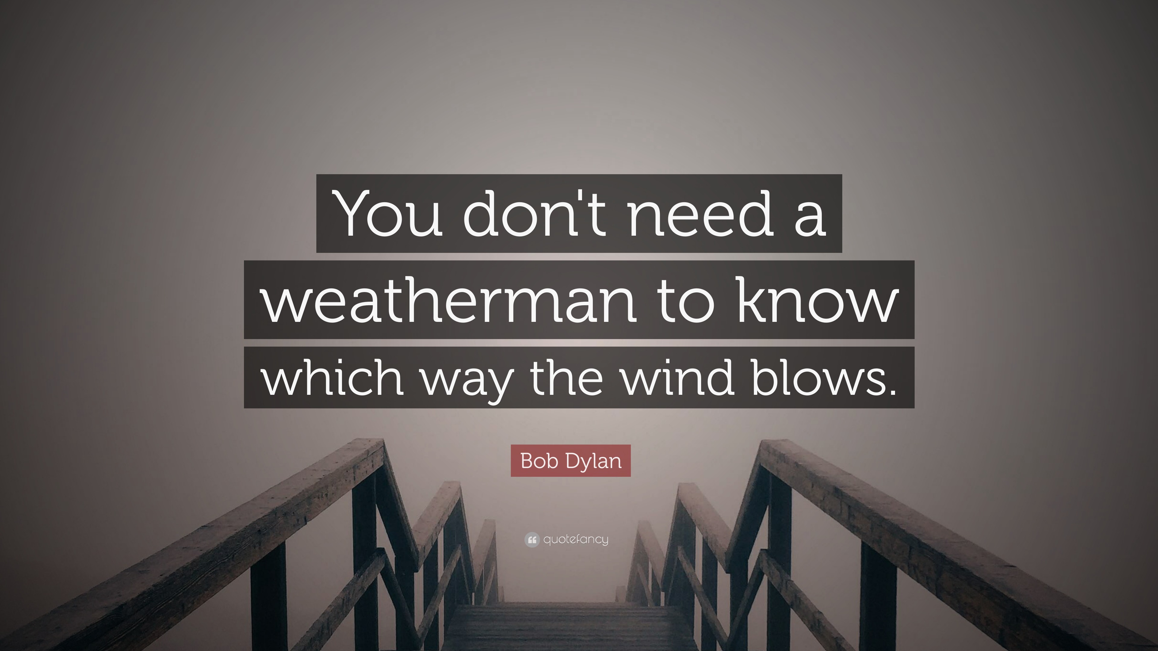 Bob Dylan Quote: “You don't need a weatherman to know which way the ...