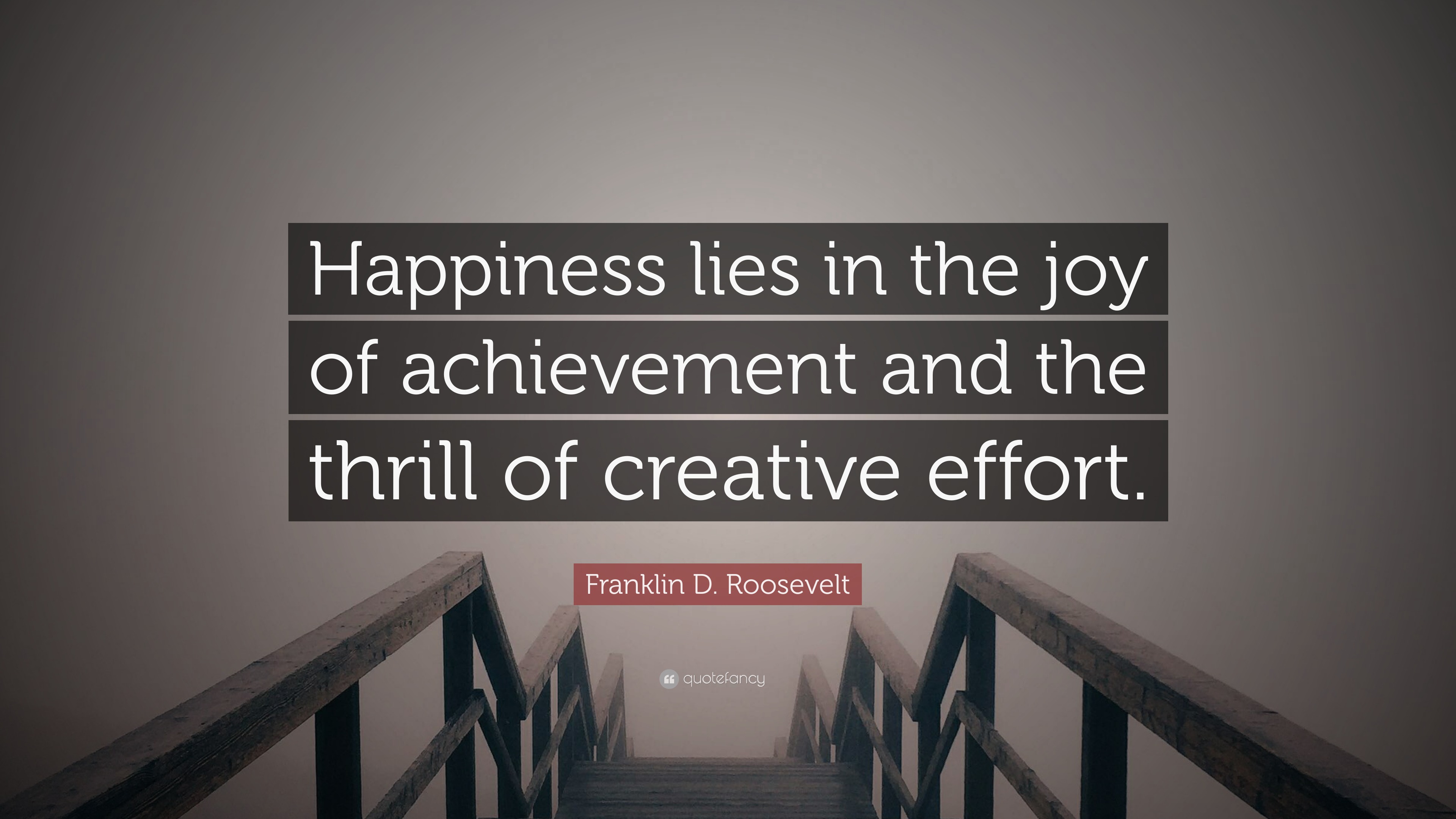 Franklin D. Roosevelt Quote: “Happiness lies in the joy of achievement ...