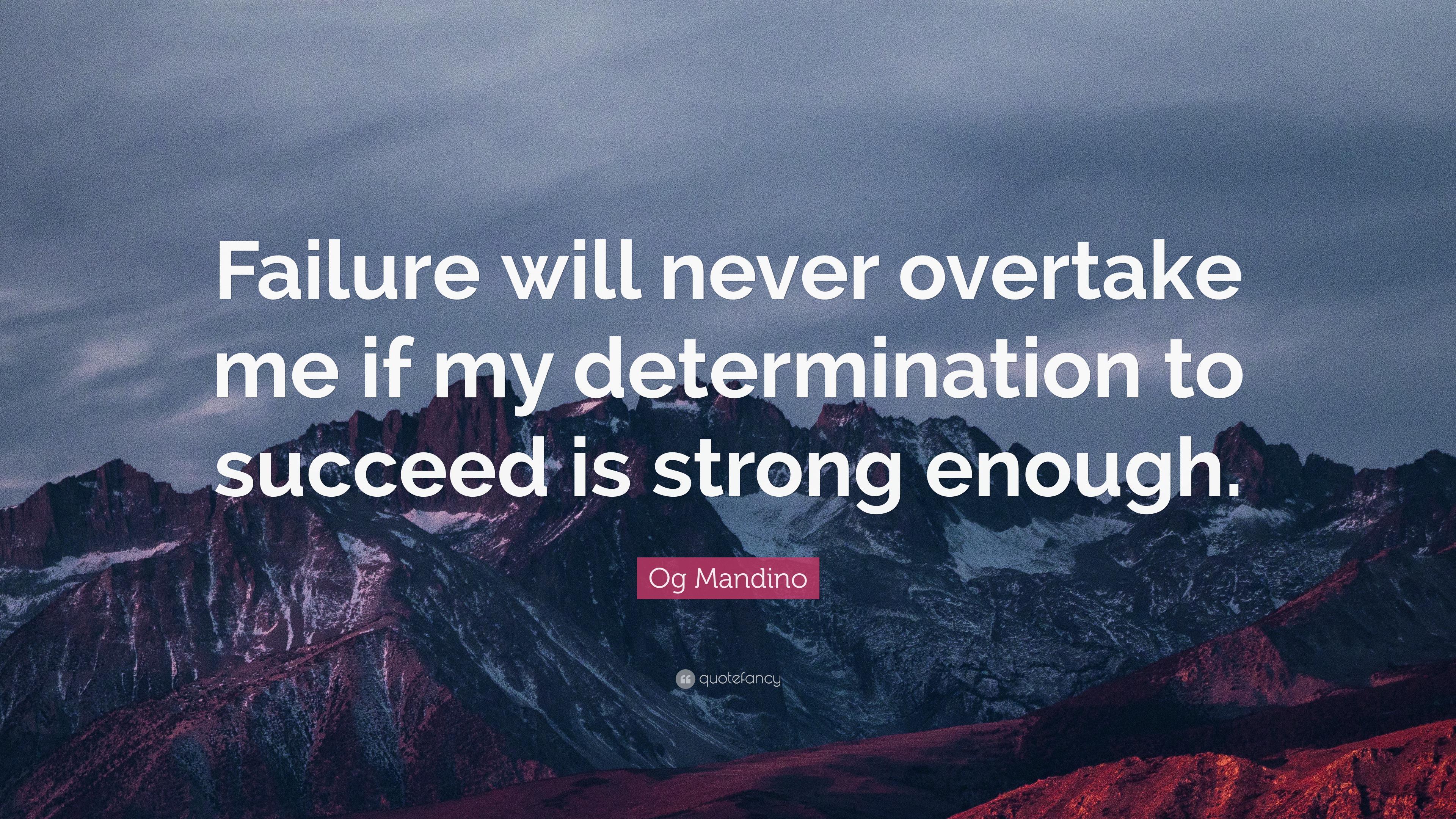 Og Mandino Quote: “Failure will never overtake me if my determination to succeed is strong enough.”