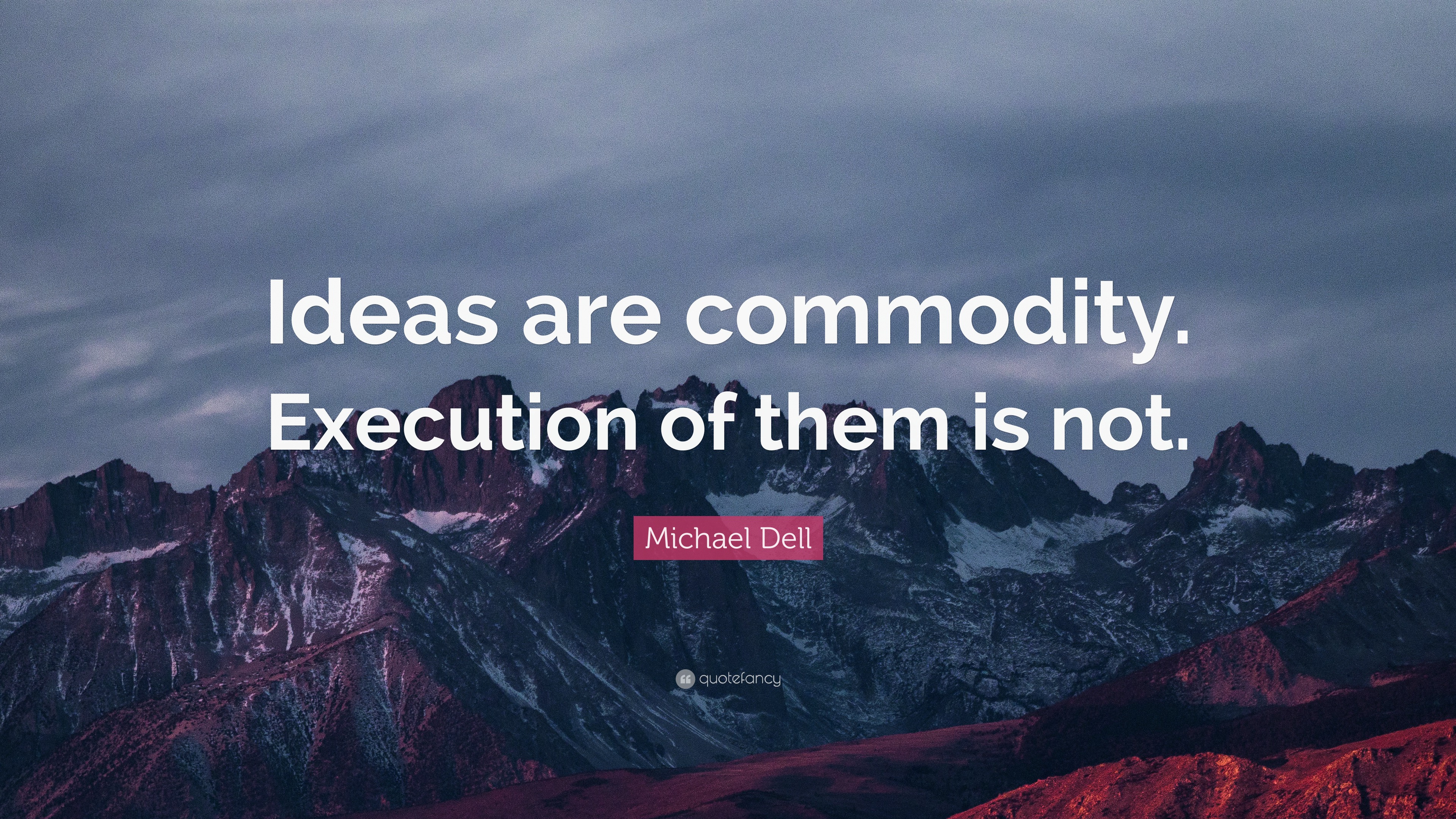 Michael Dell Quote: “Ideas are commodity. Execution of them is not.”