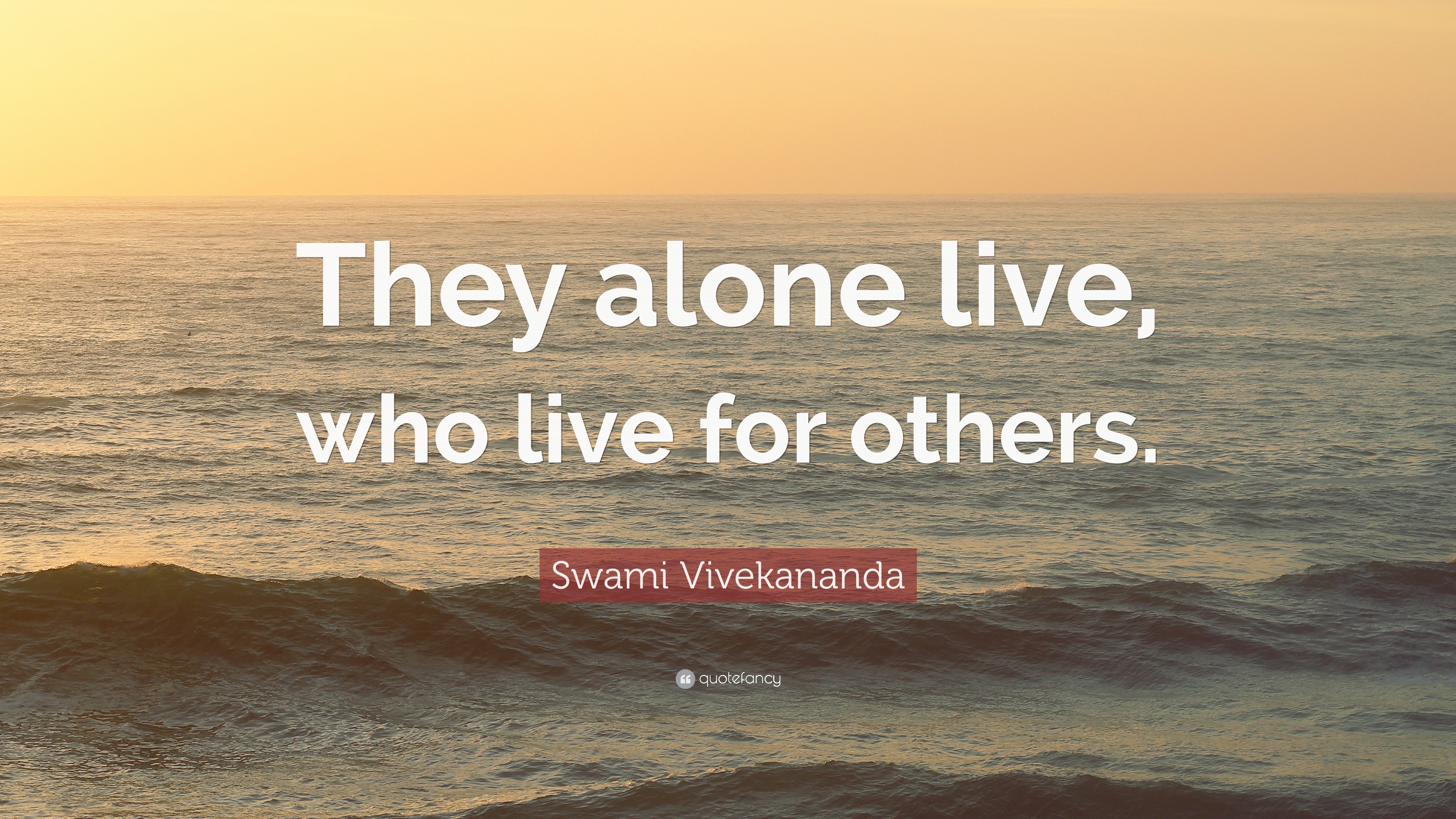 Swami Vivekananda Quote: “They alone live, who live for others.”