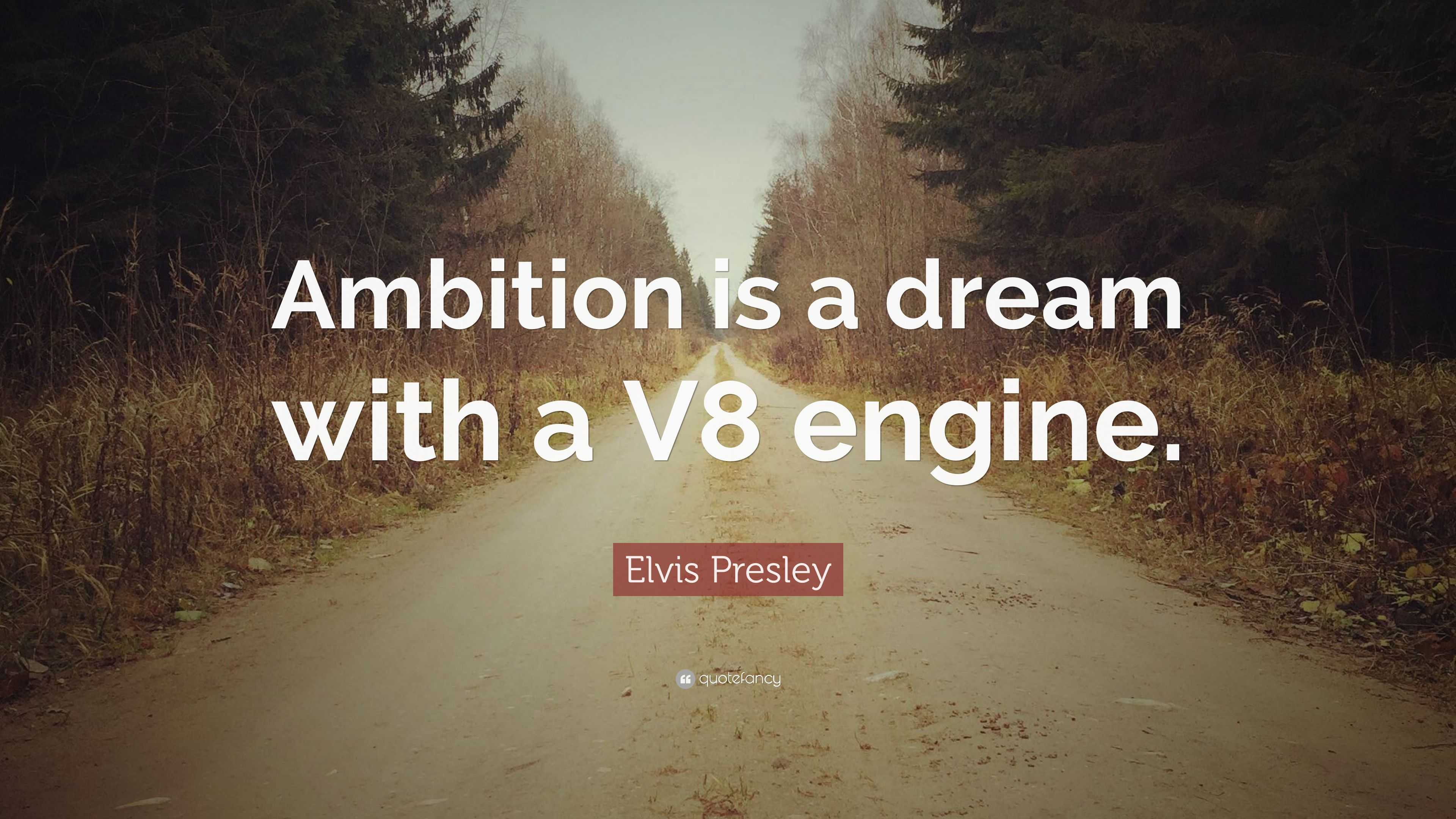 Elvis Presley Quote: “Ambition is a dream with a V8 engine.”
