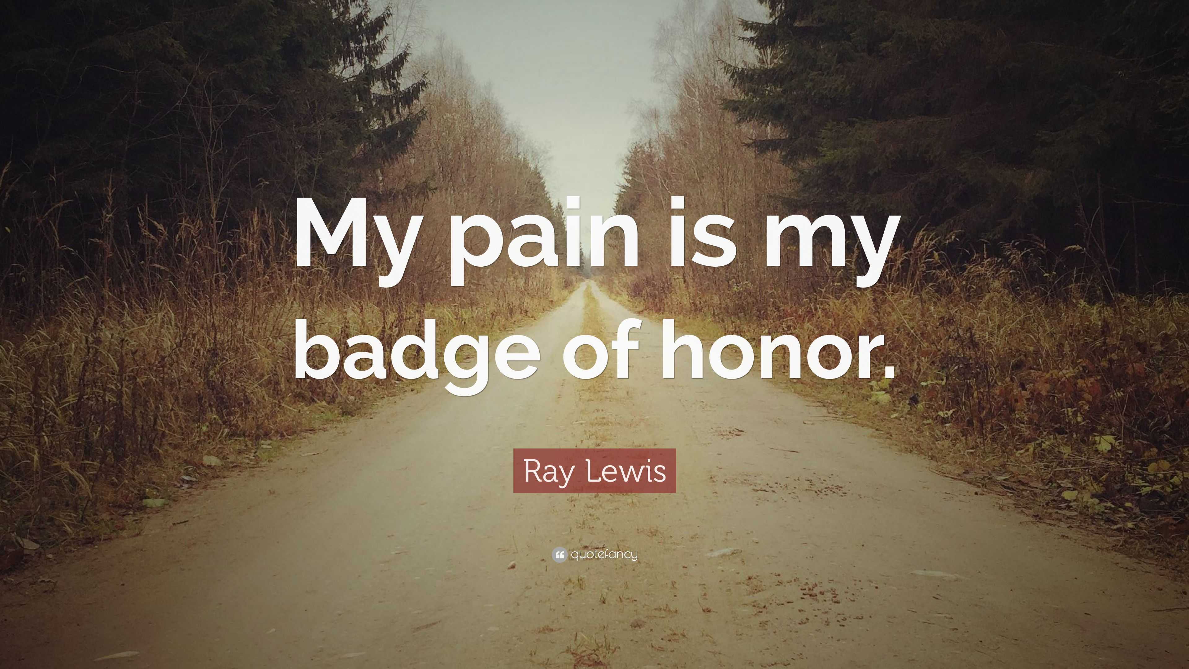 Ray Lewis Quote: “My pain is my badge of honor.”