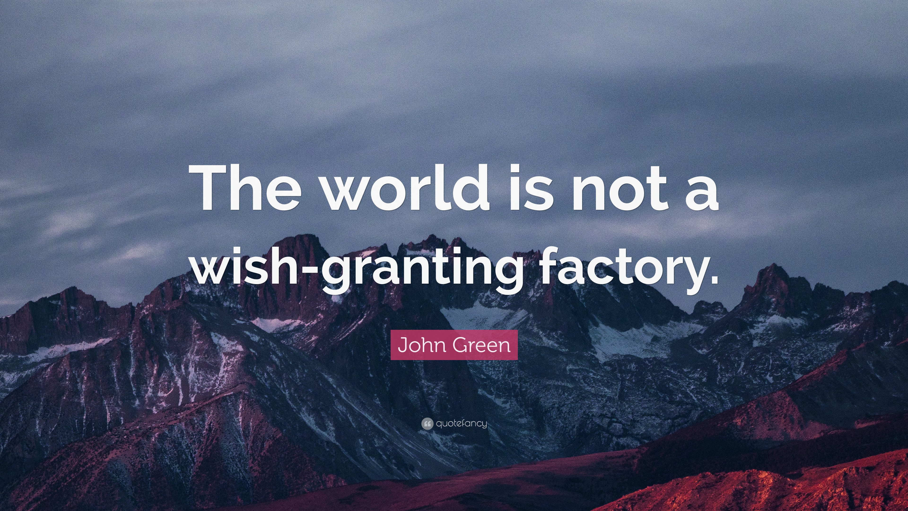 John Green Quote: “The world is not a wish-granting factory.”