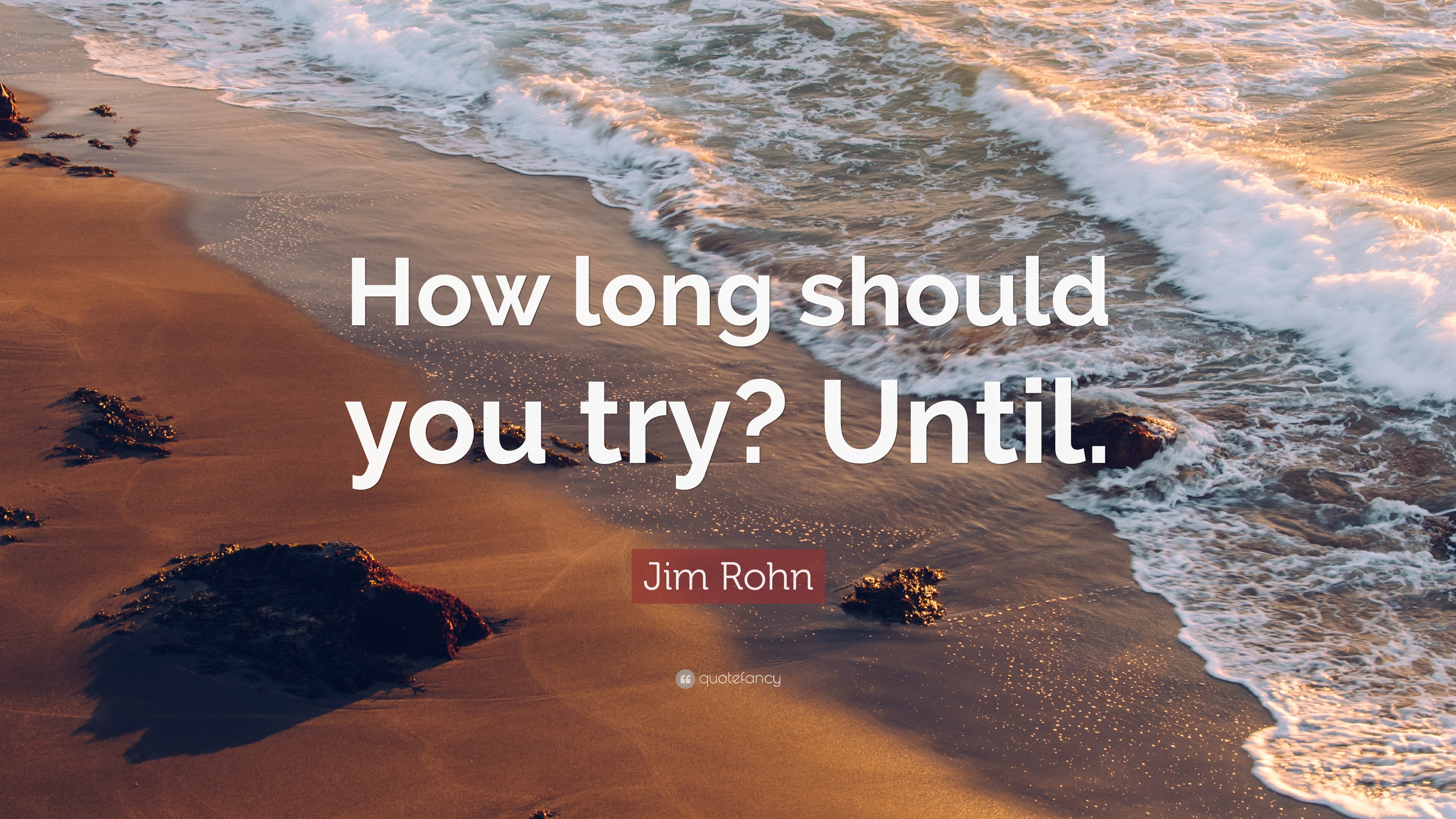 Jim Rohn Quote: “How long should you try? Until.”