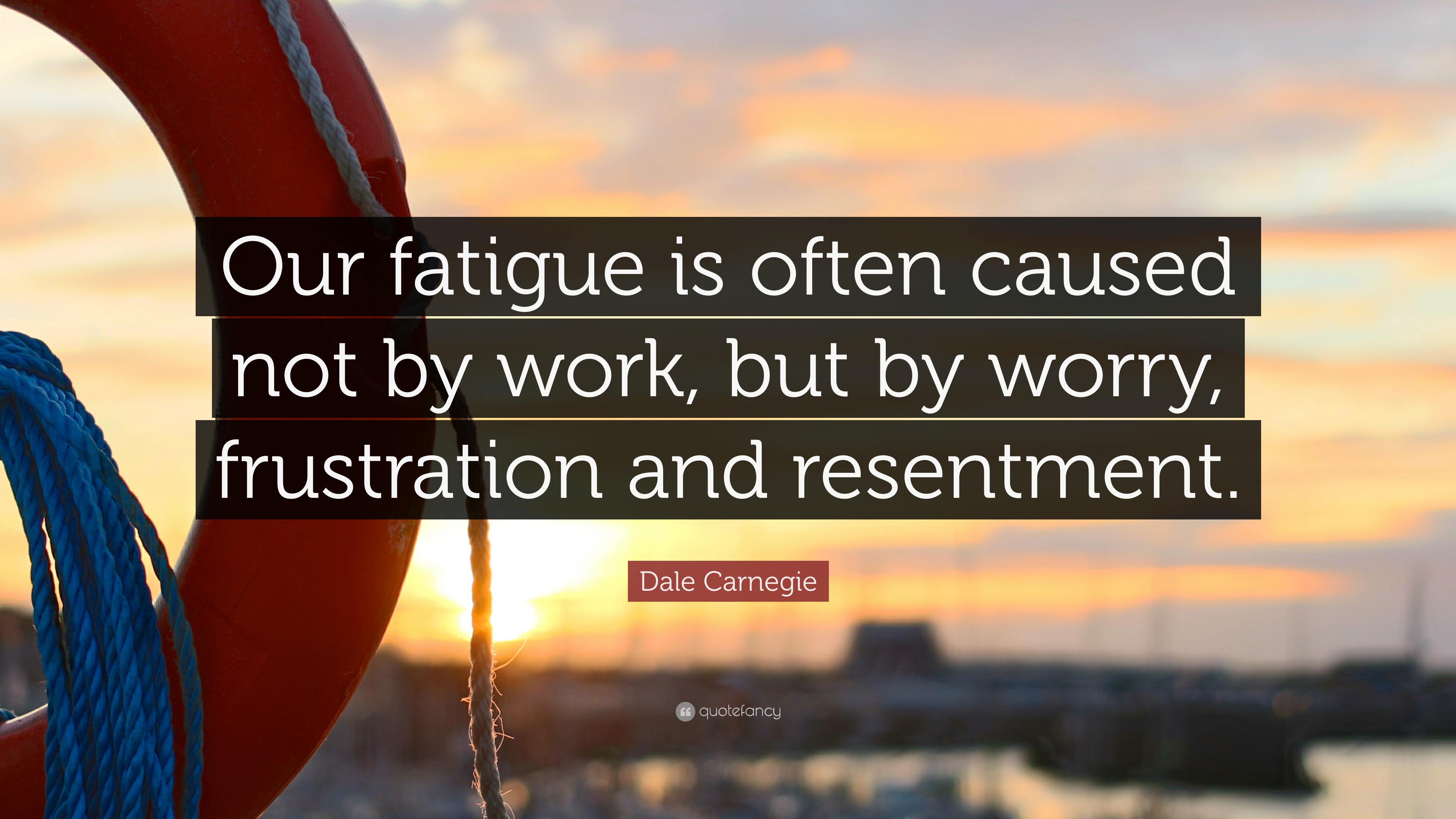 Dale Carnegie Quote: “Our fatigue is often caused not by work, but by ...