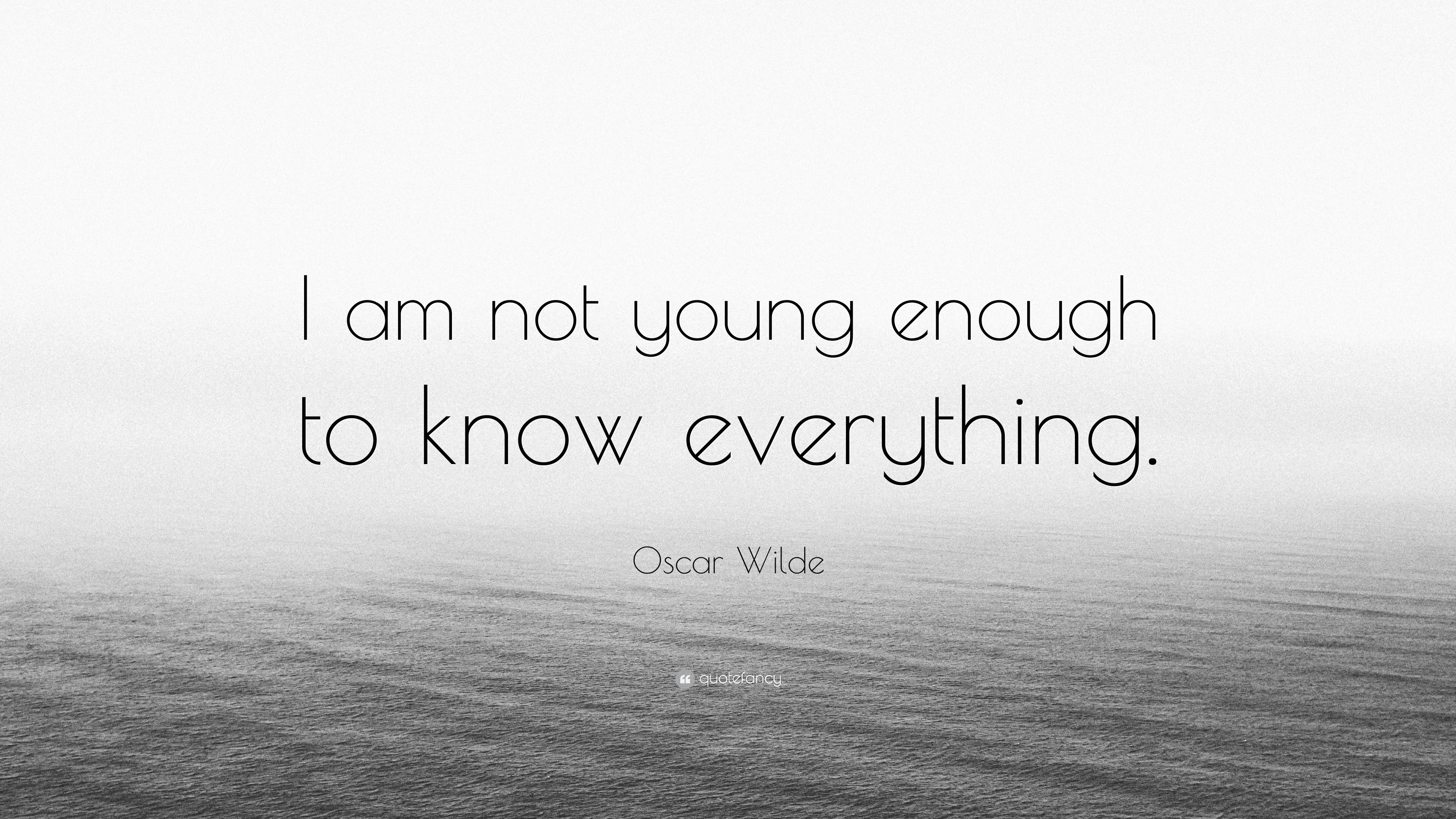 Oscar Wilde Quote: “I am not young enough to know everything.”