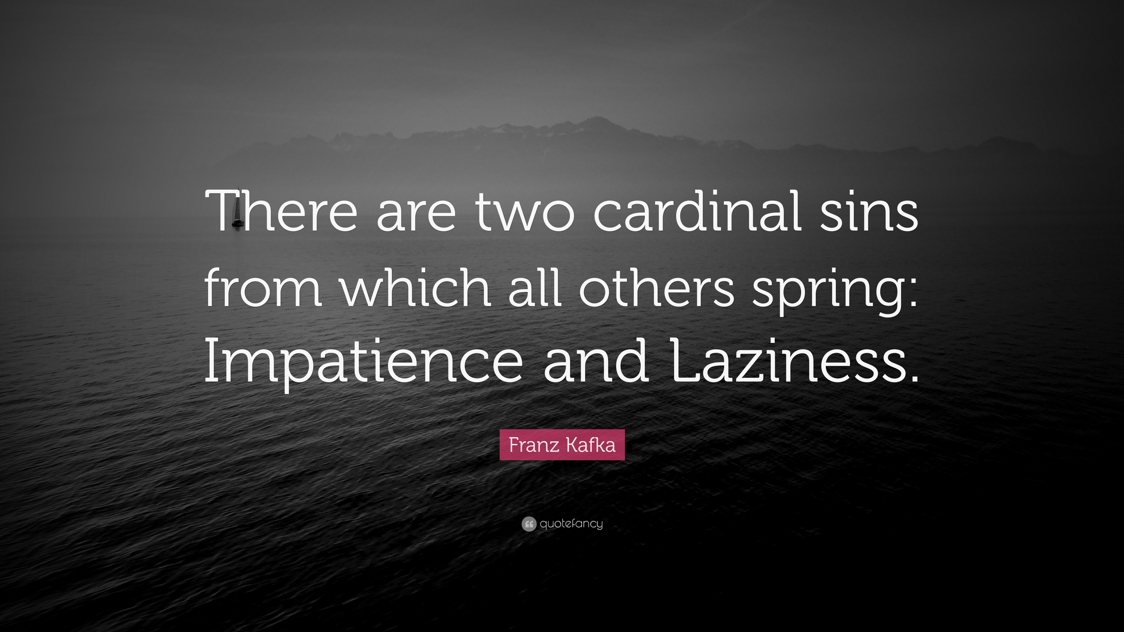 Franz Kafka Quote: “There are two cardinal sins from which all others ...