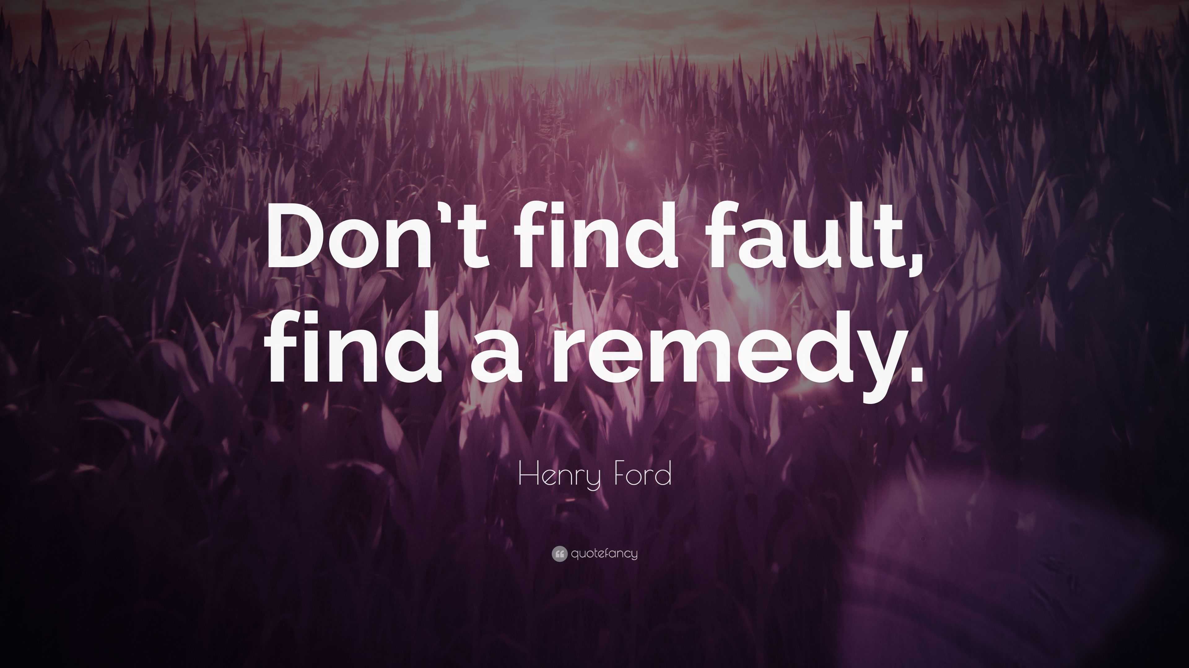 Henry Ford Quote: “Don’t find fault, find a remedy.”