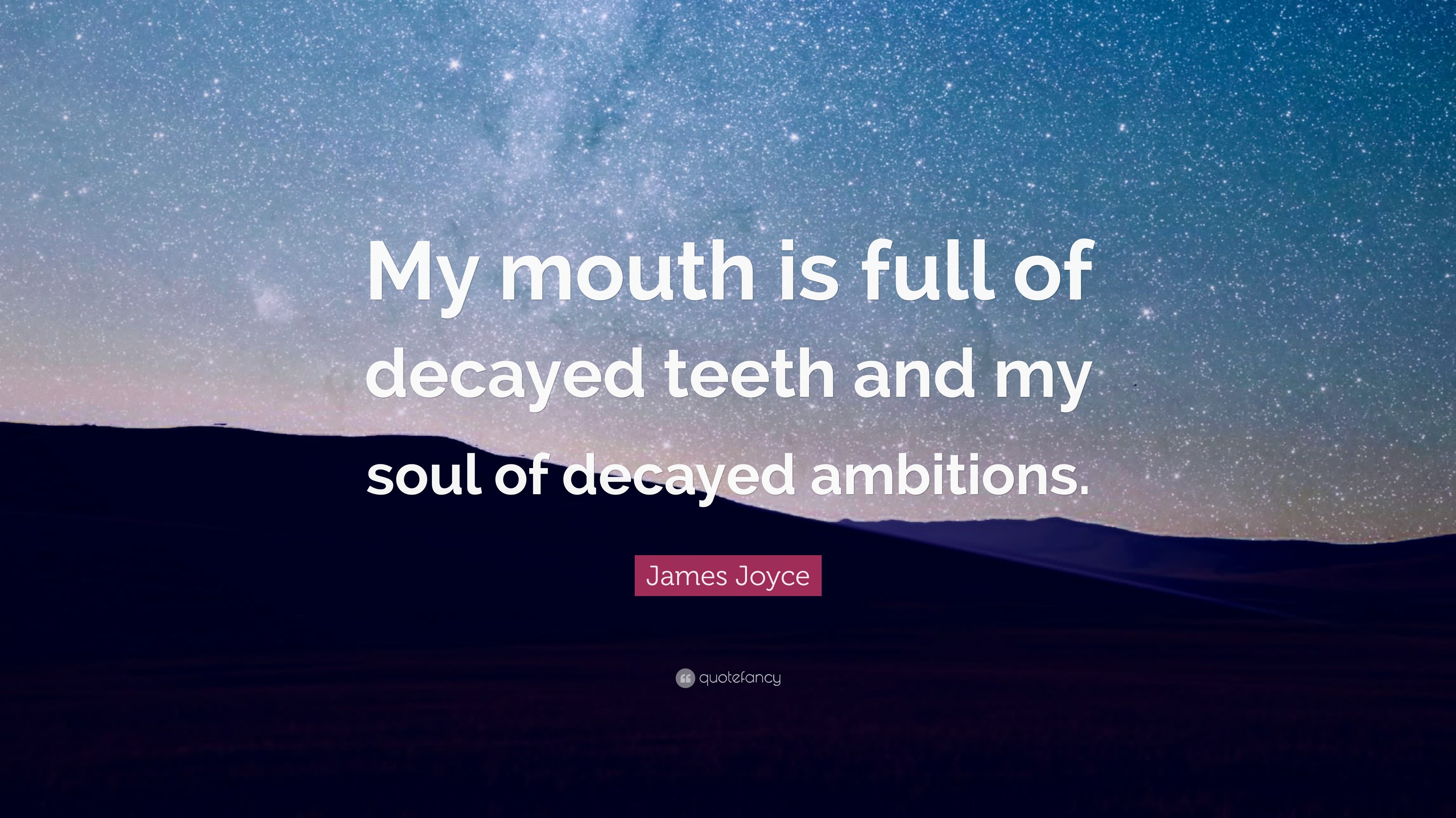 James Joyce Quote: “My mouth is full of decayed teeth and my soul of ...