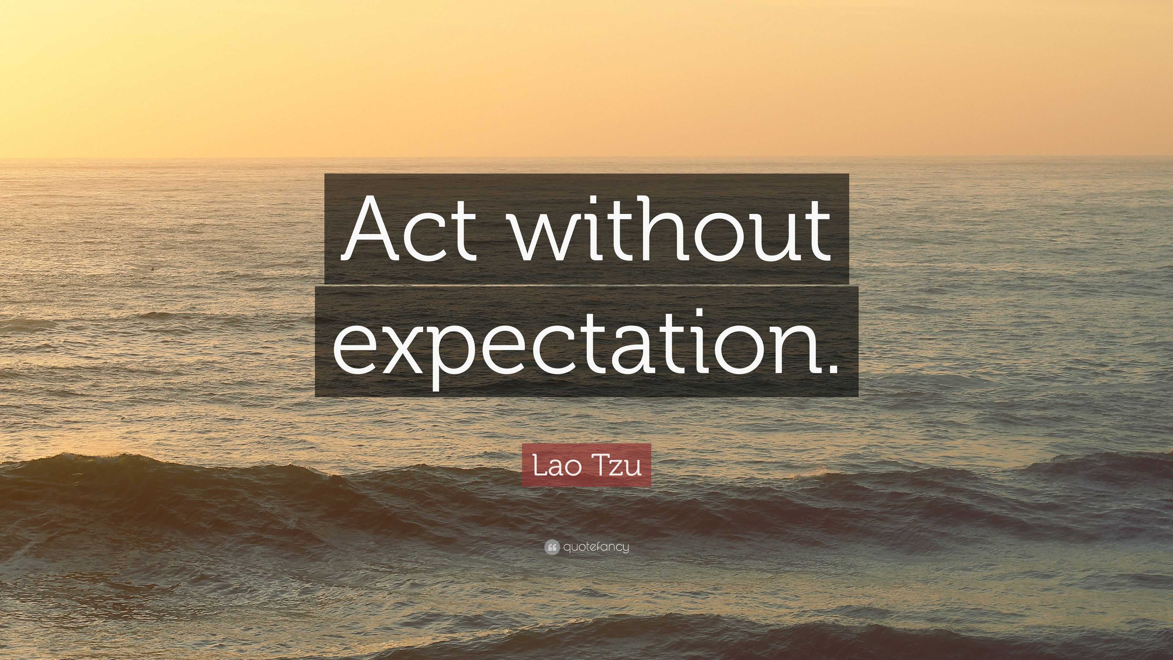 Lao Tzu Quote: “Act without expectation.”