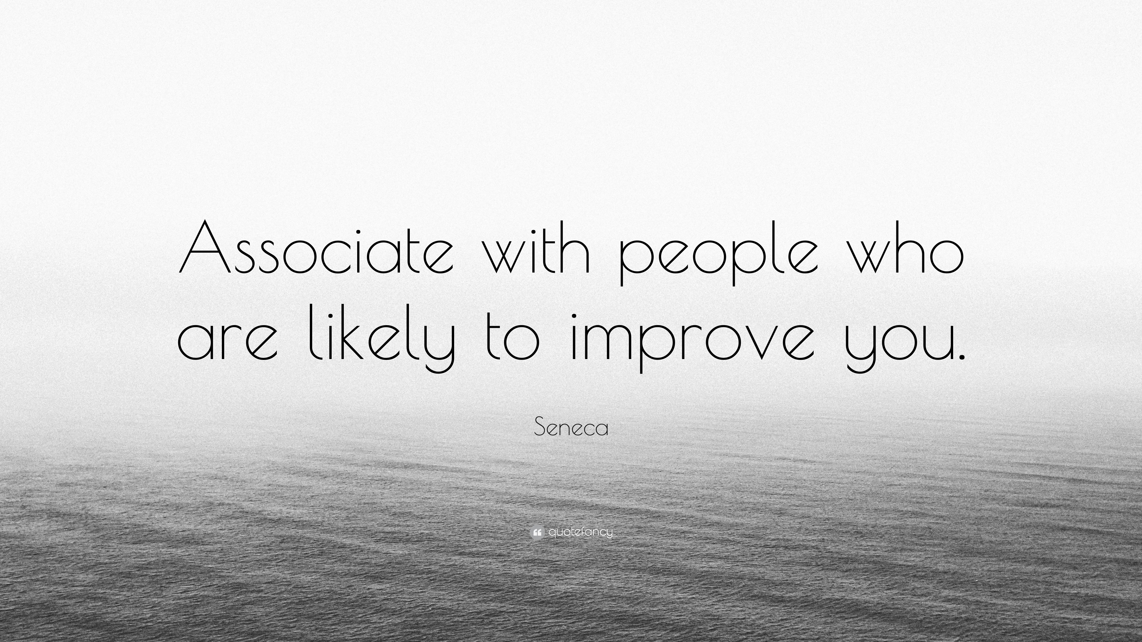Seneca Quote: “Associate with people who are likely to improve you.”