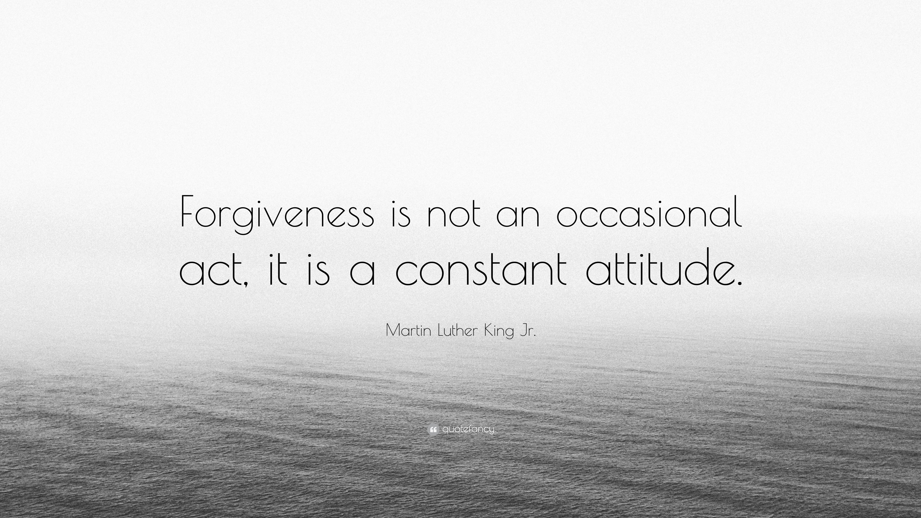 Martin Luther King Jr. Quote: “Forgiveness is not an occasional act, it ...