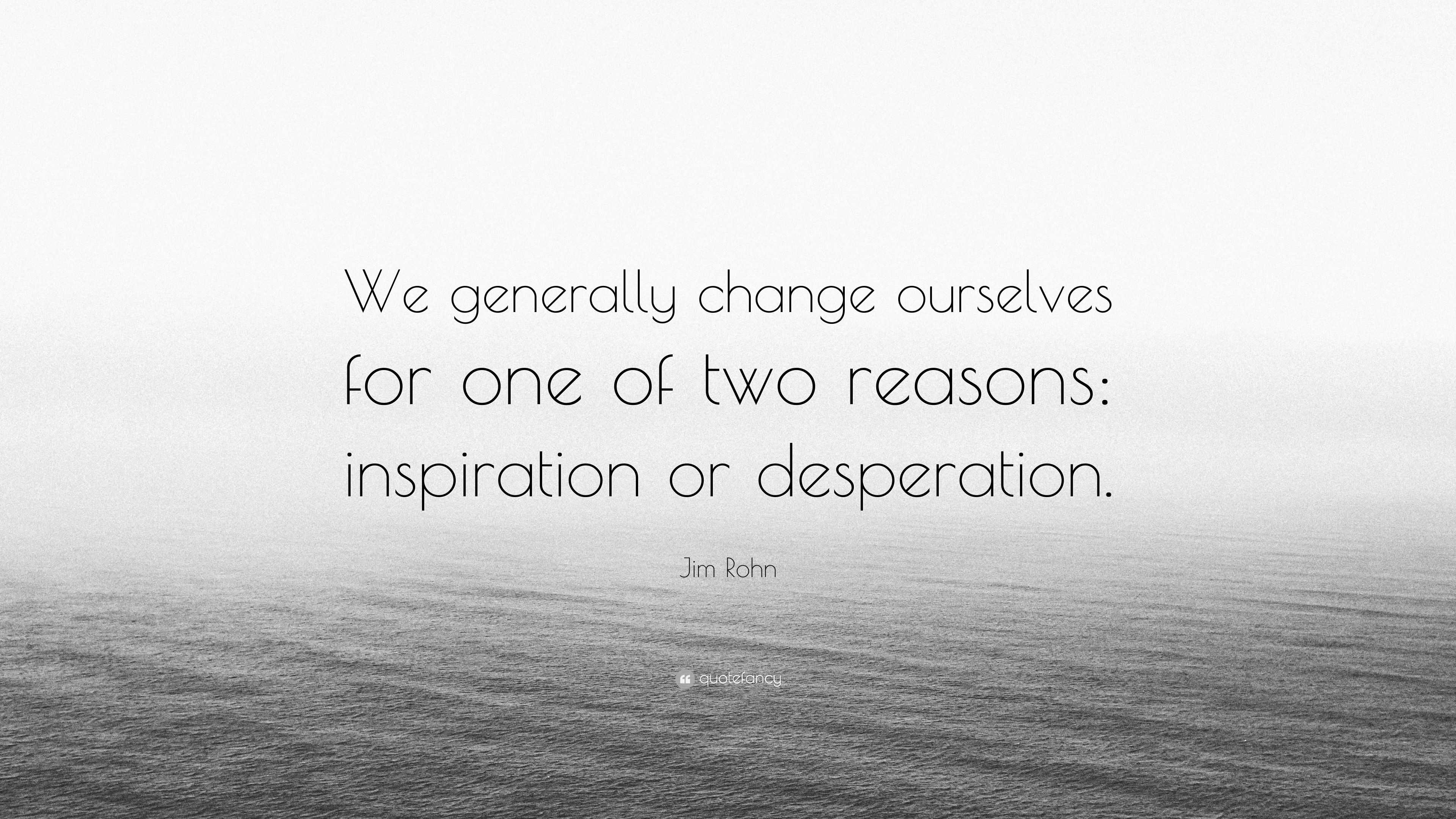 Jim Rohn Quote: “We generally change ourselves for one of two reasons ...
