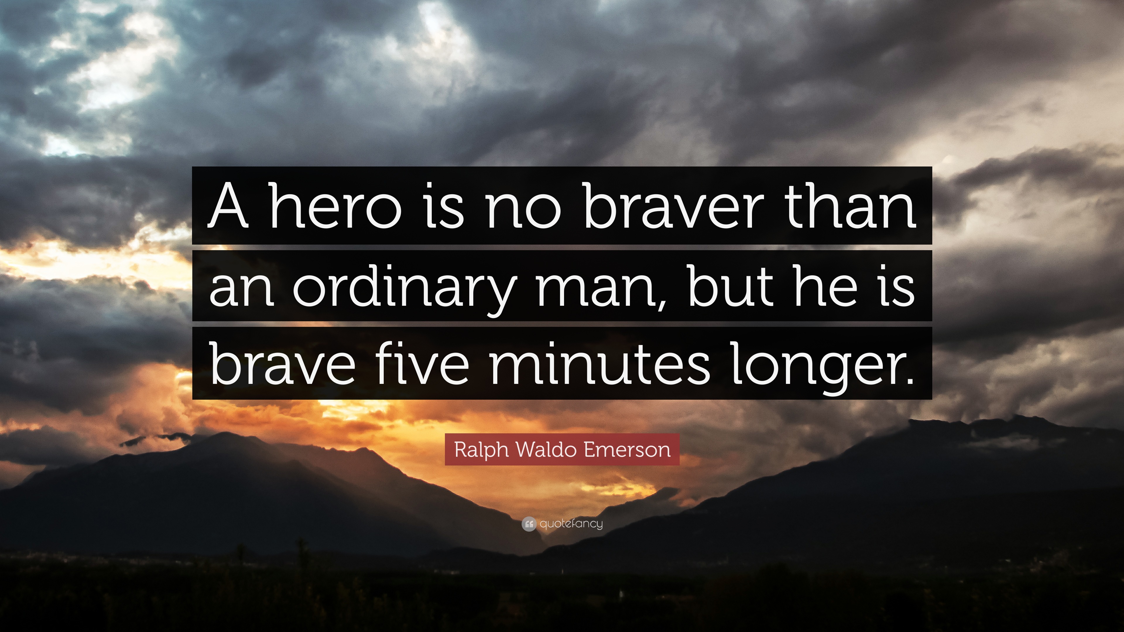 Ralph Waldo Emerson Quote: “A hero is no braver than an ordinary man ...