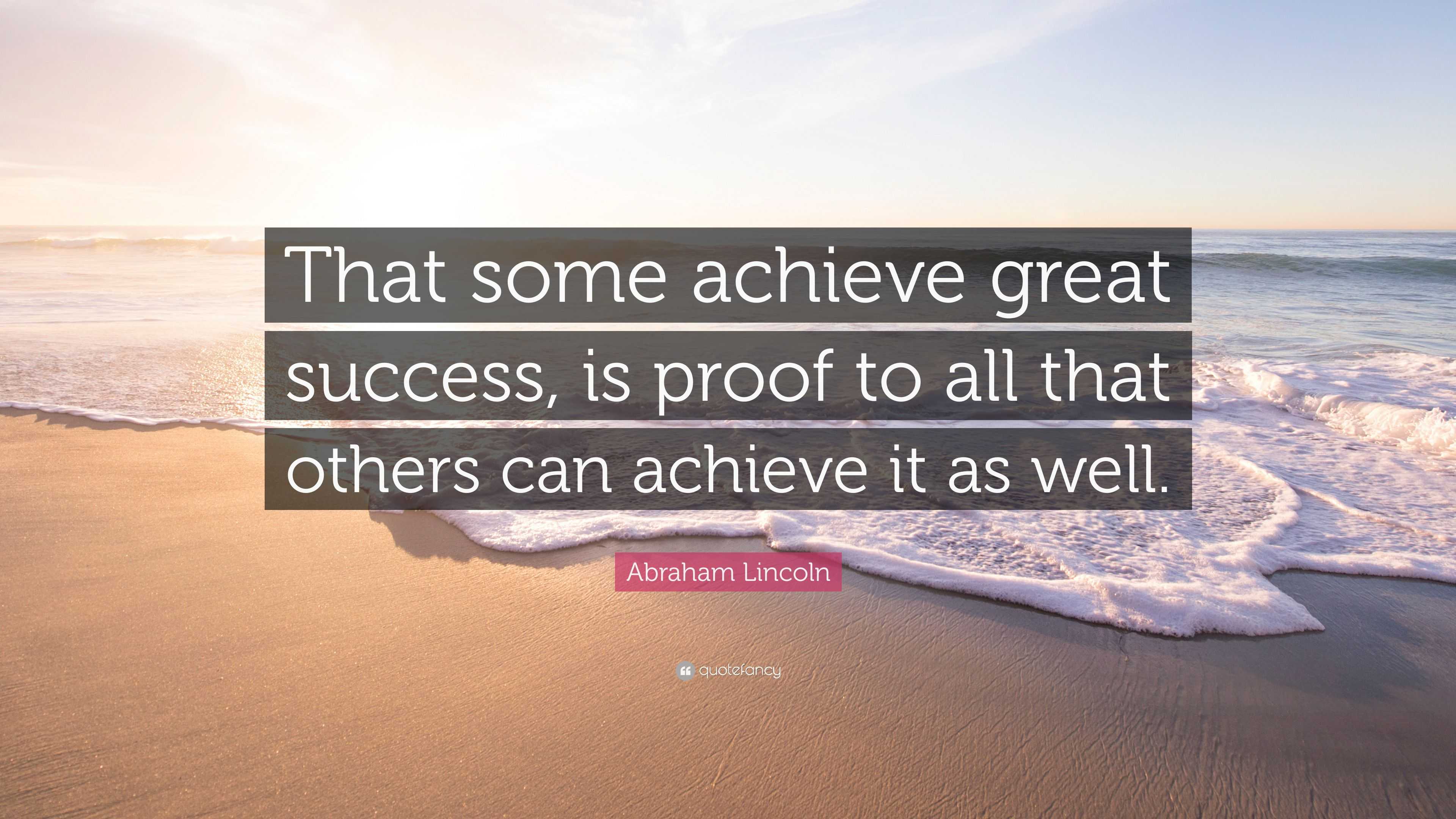 Abraham Lincoln Quote: “That some achieve great success, is proof to ...