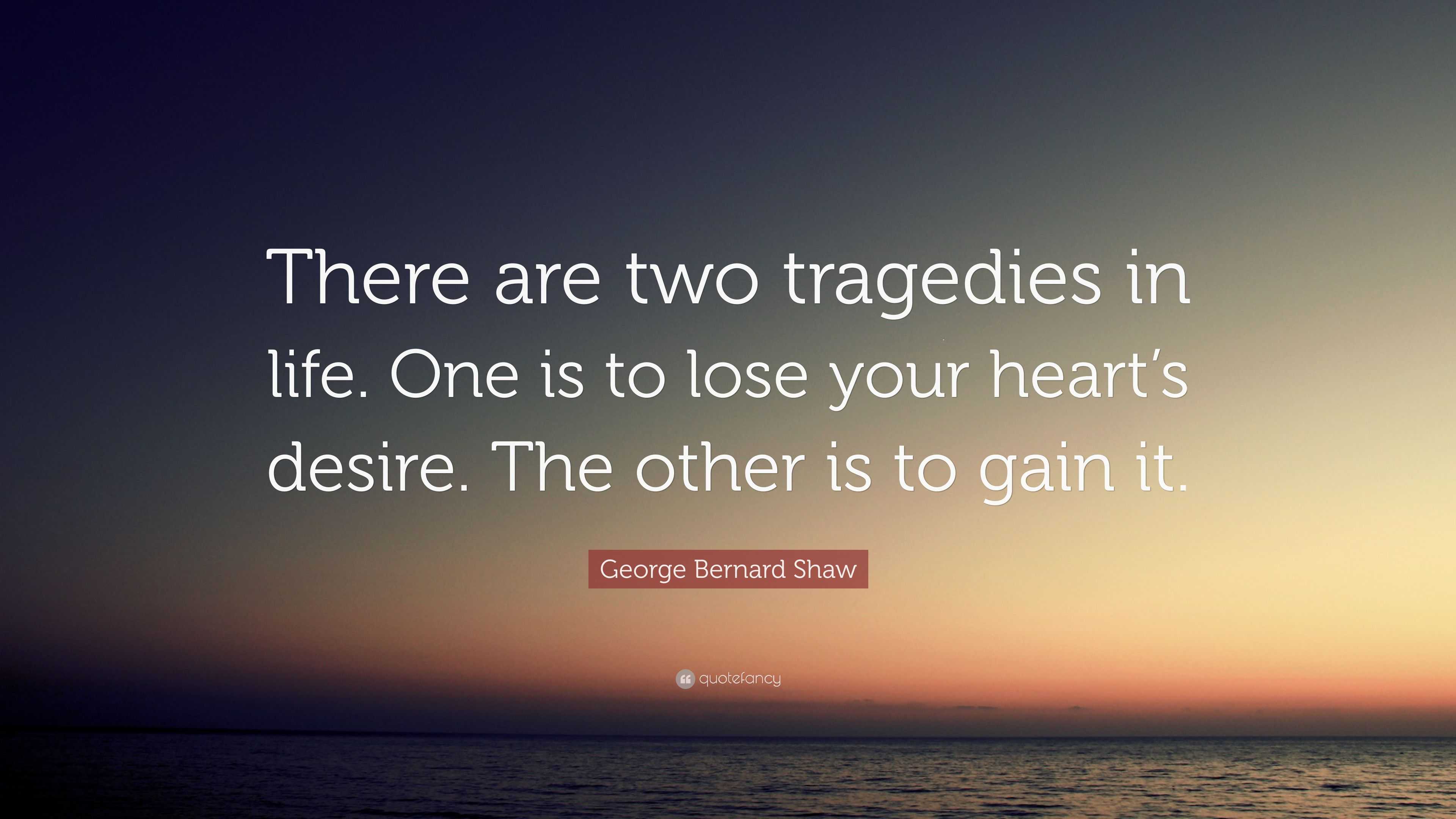 George Bernard Shaw Quote: “There are two tragedies in life. One is to ...