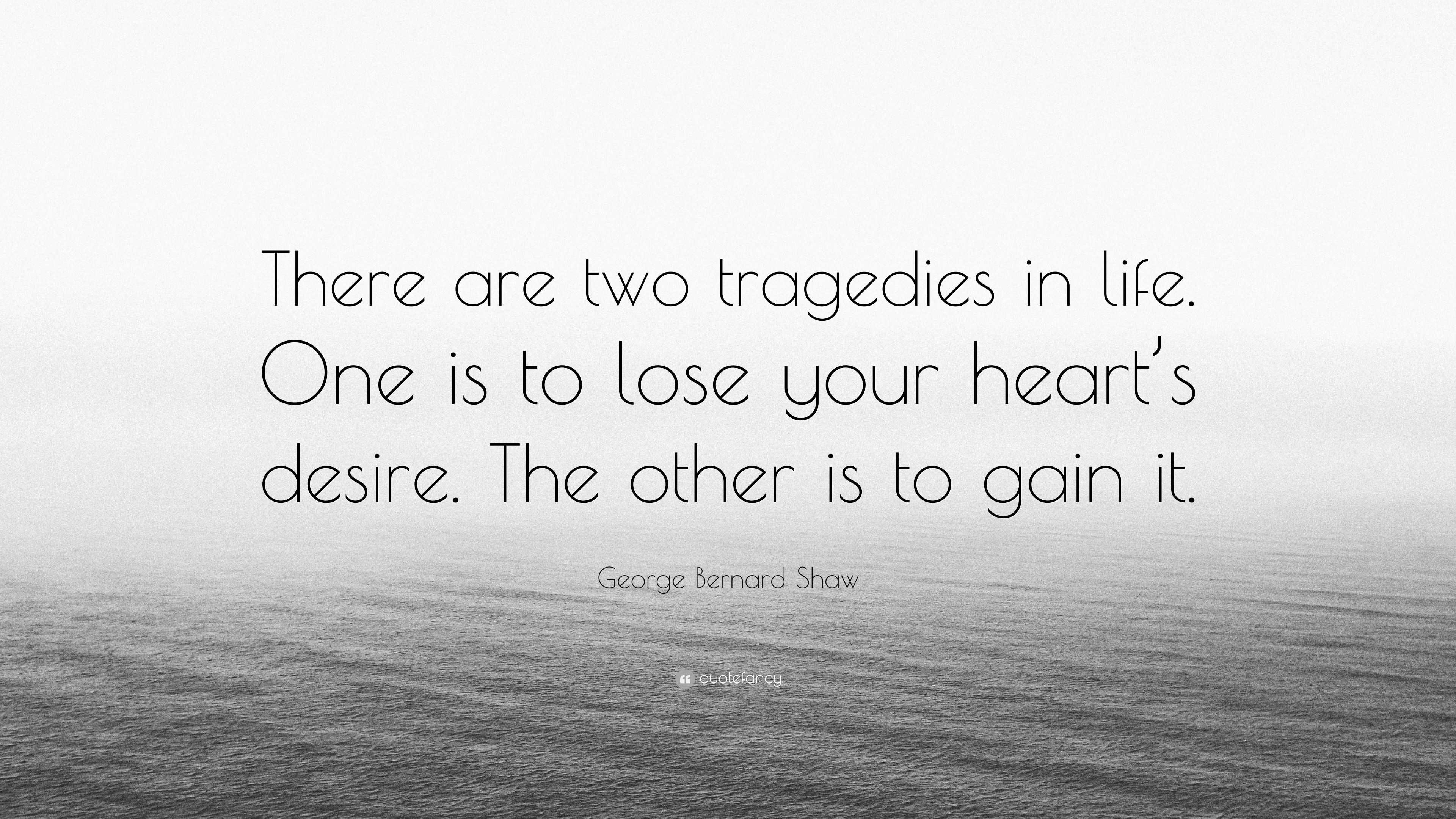 George Bernard Shaw Quote: “There are two tragedies in life. One is to ...