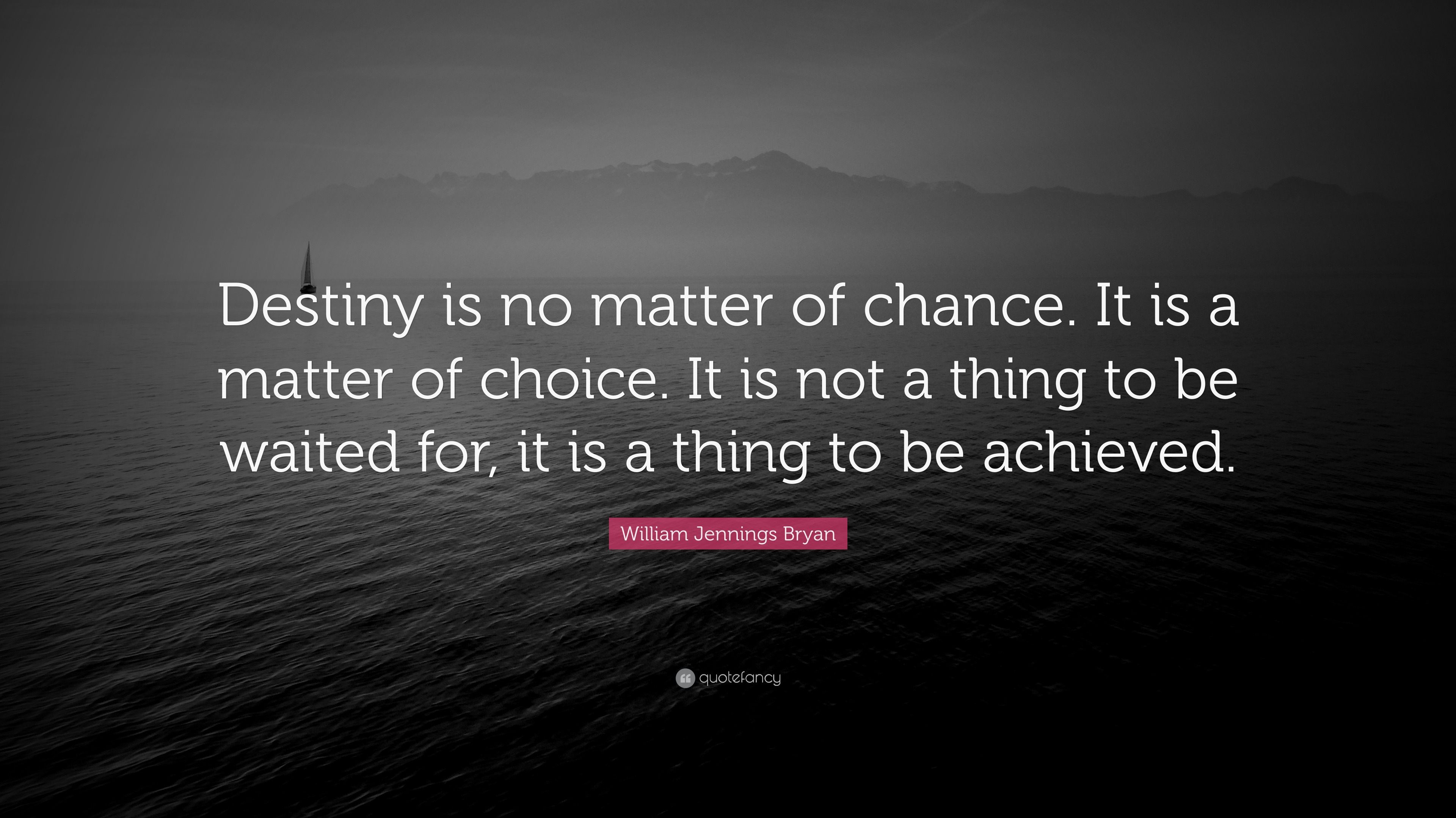 William Jennings Bryan Quote: “Destiny is no matter of chance. It is a ...