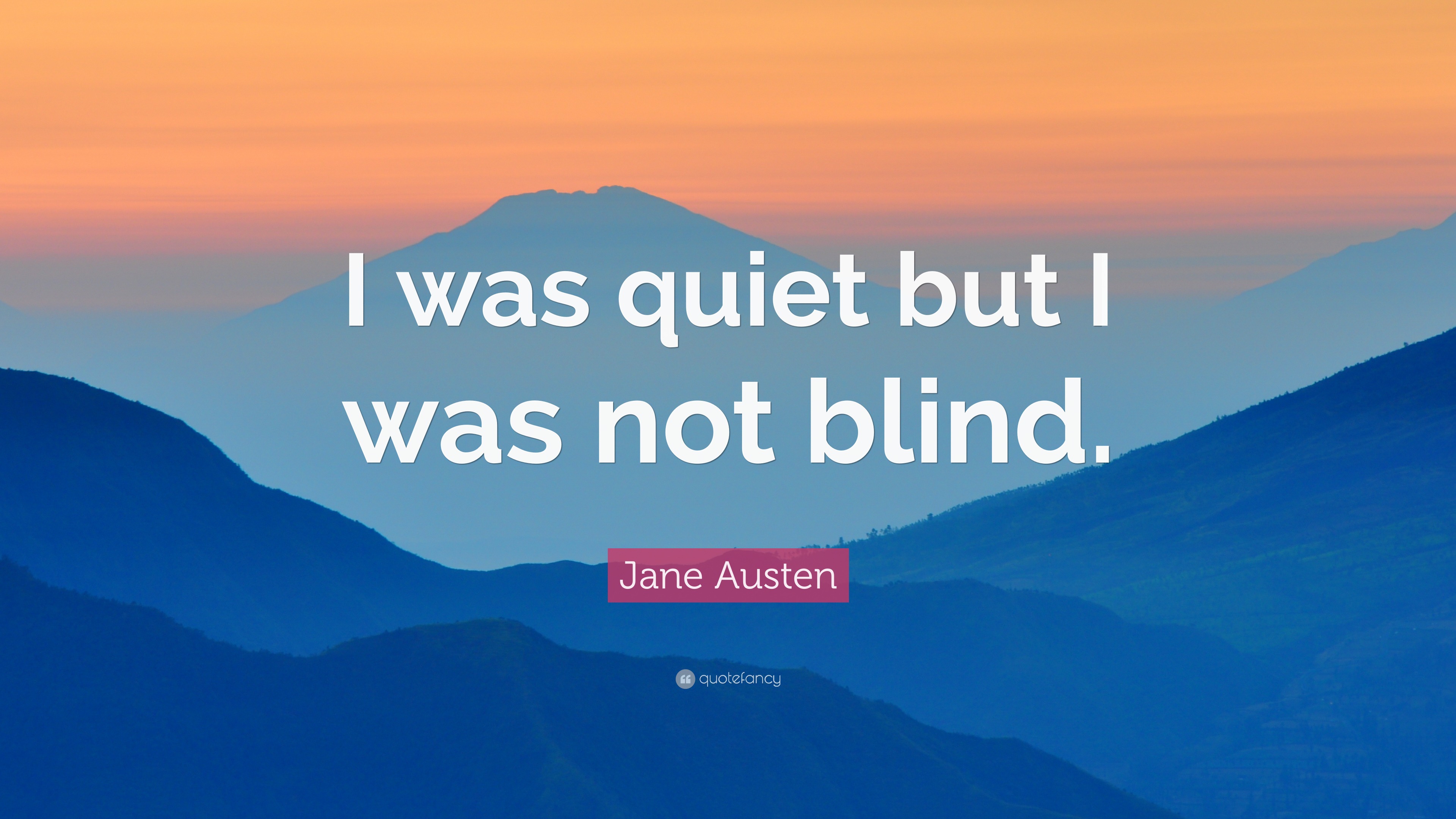 Jane Austen Quote: “I was quiet but I was not blind.”
