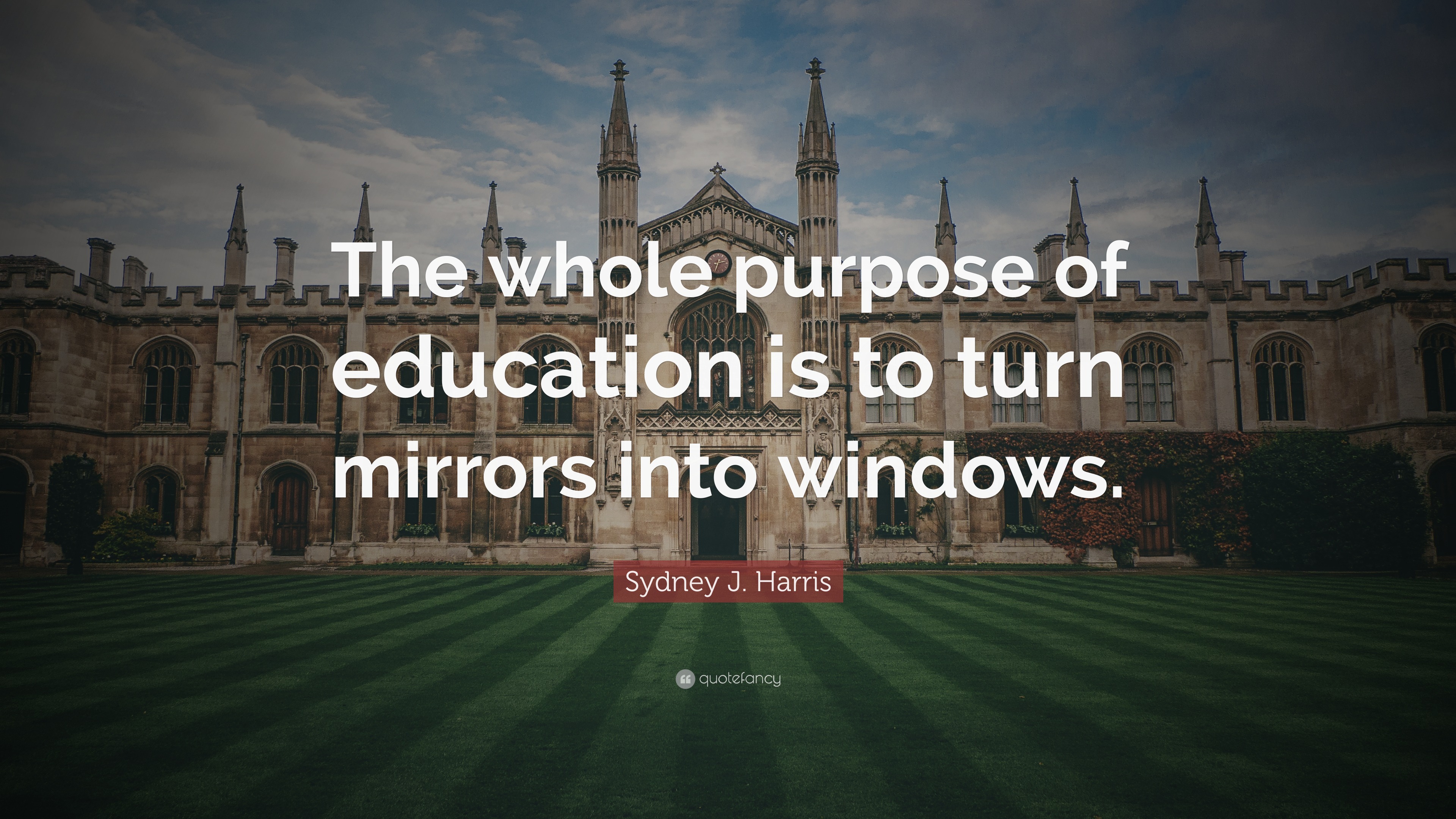 Sydney J. Harris Quote: “The whole purpose of education is to turn ...