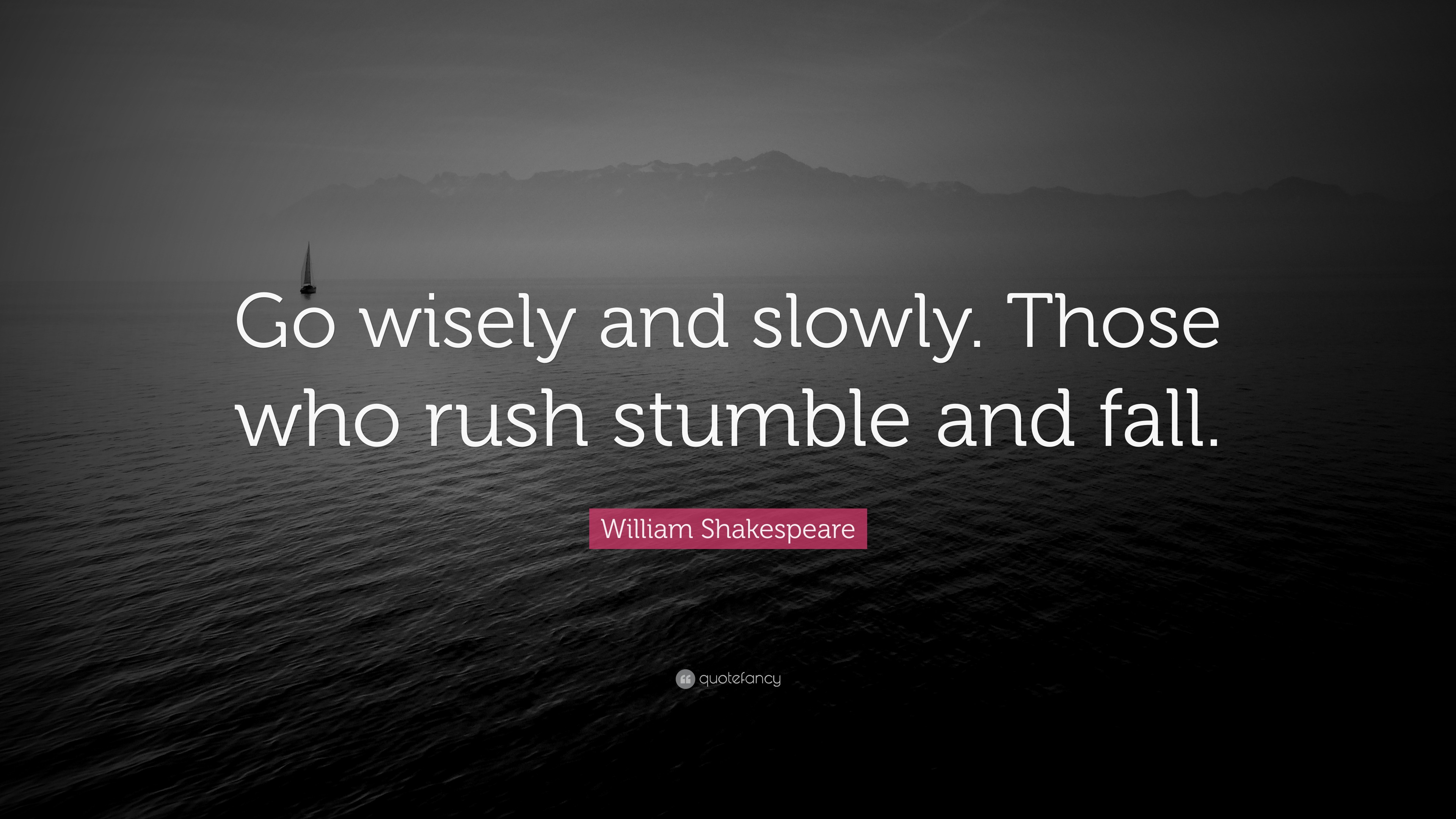 William Shakespeare Quote: “Go wisely and slowly. Those who rush ...