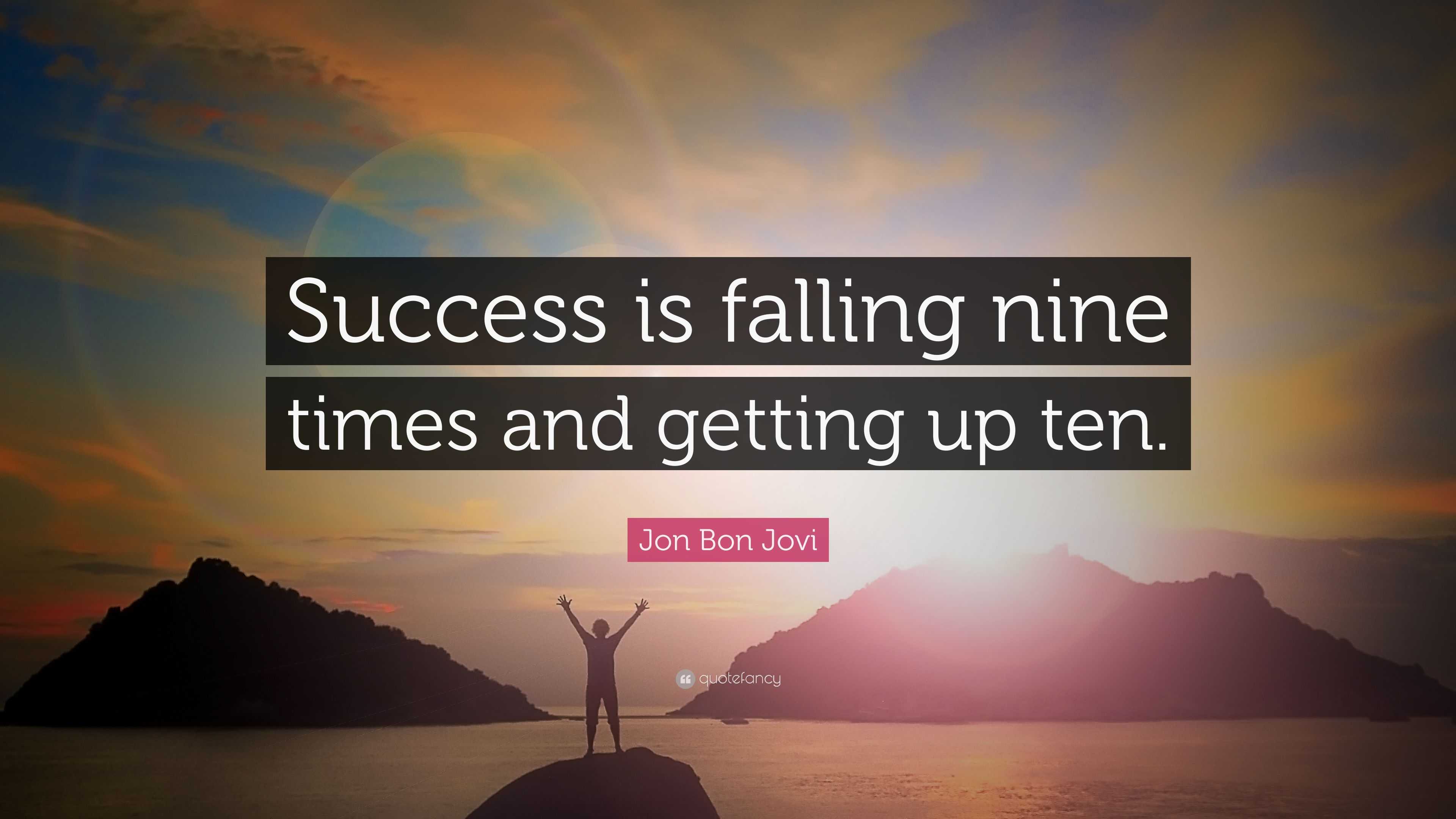 Jon Bon Jovi Quote: “Success is falling nine times and getting up ten.”