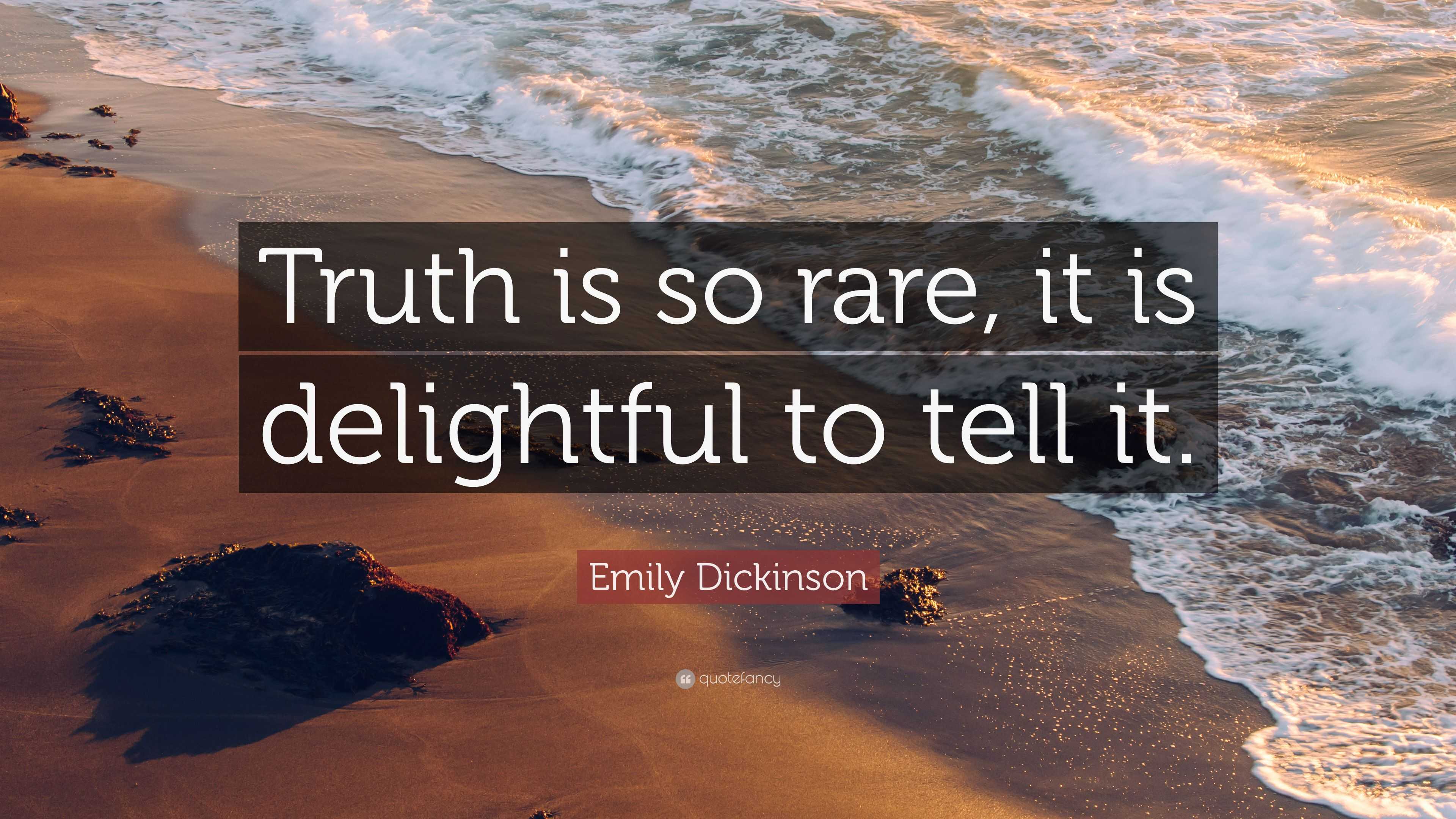 Emily Dickinson Quote: “Truth is so rare, it is delightful to tell it.”