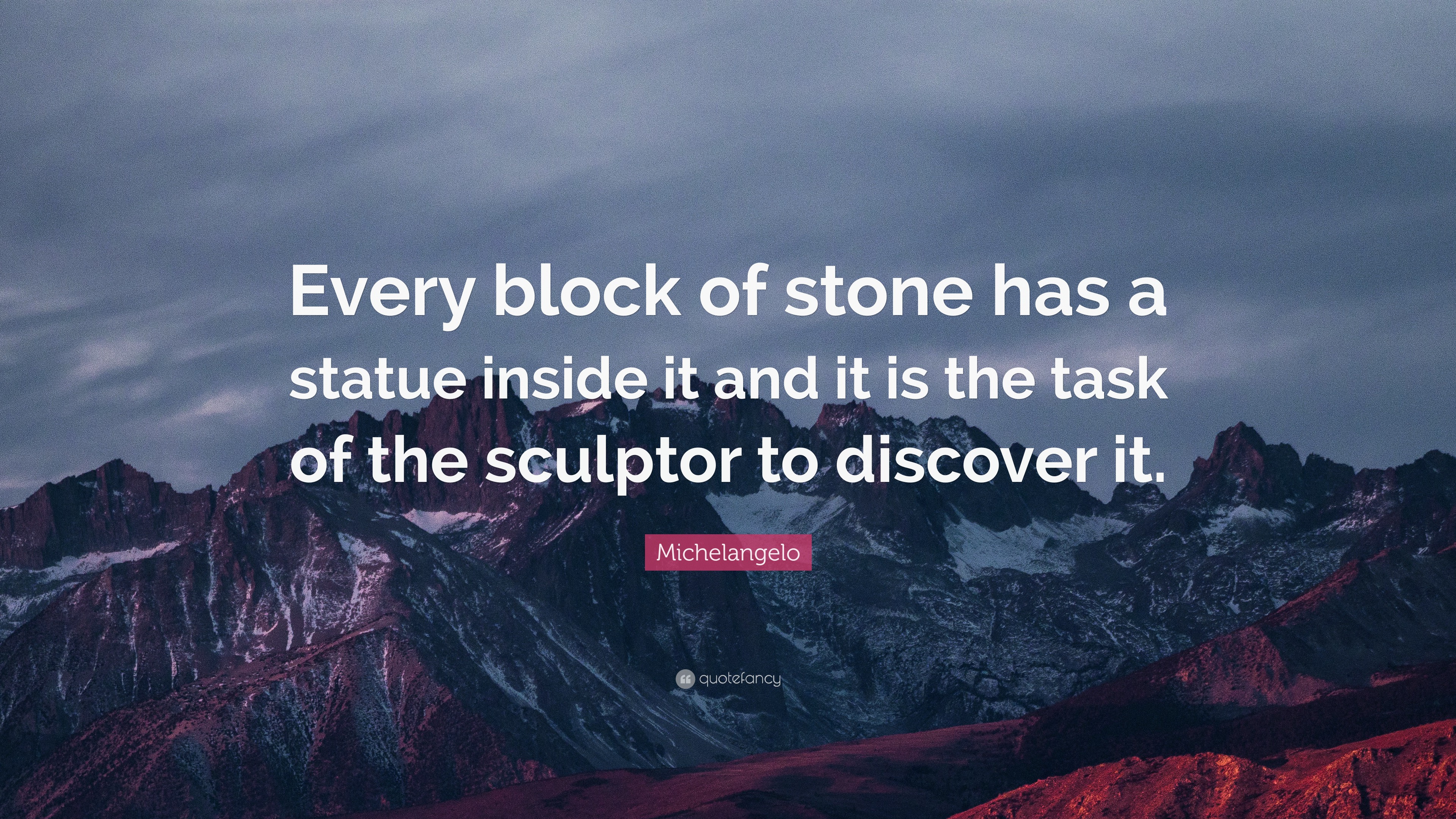 Michelangelo Quote: “Every block of stone has a statue inside it and it ...